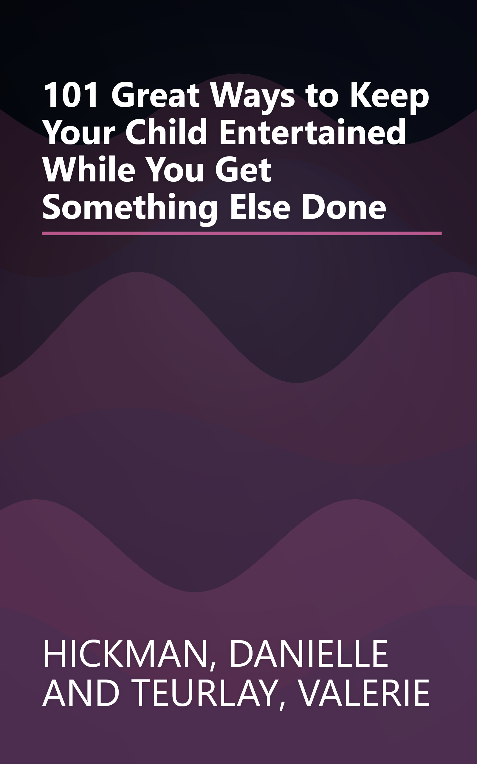 101 Great Ways to Keep Your Child Entertained While You Get Something Else Done book cover