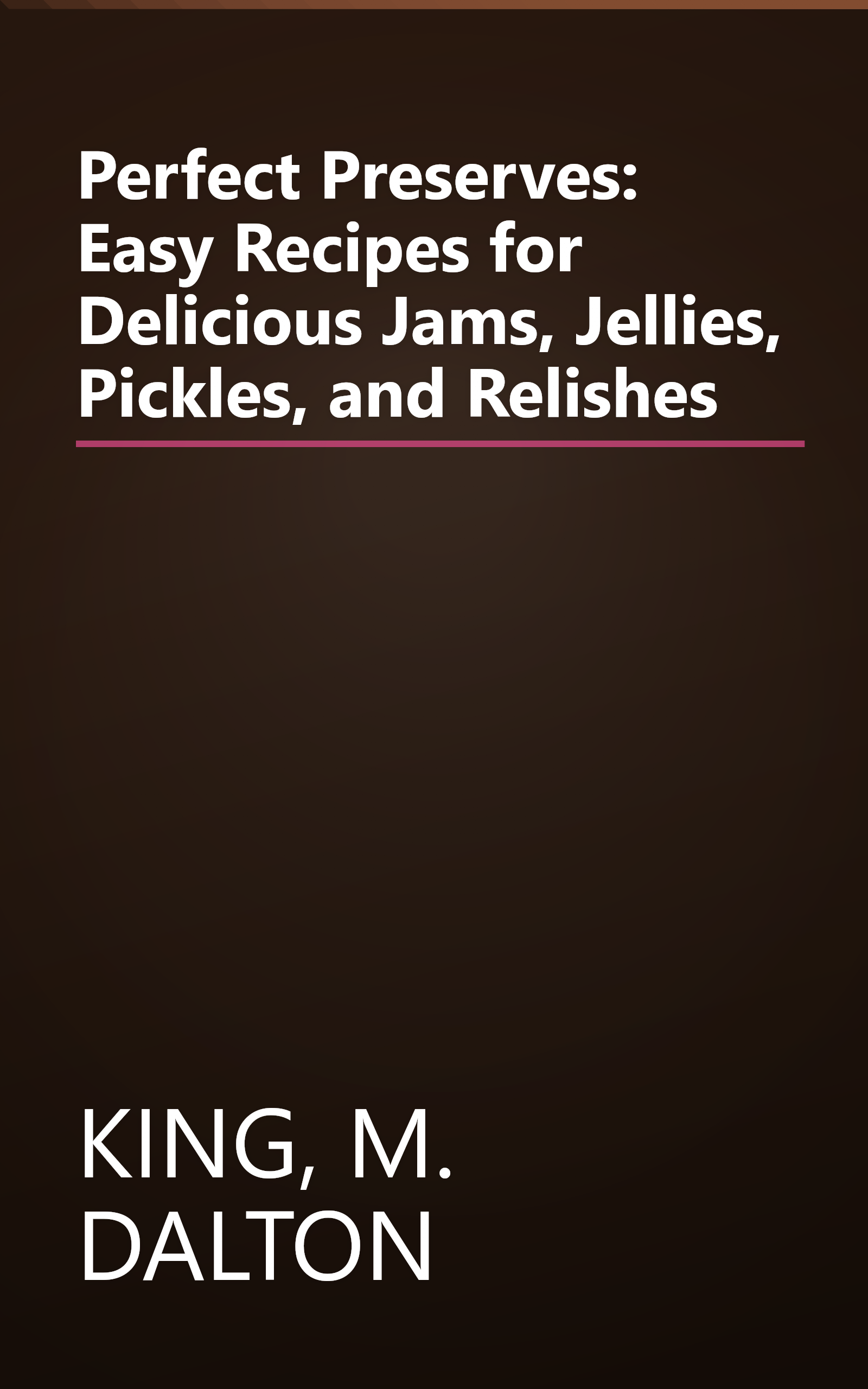 Perfect Preserves: Easy Recipes for Delicious Jams, Jellies, Pickles, and Relishes book cover