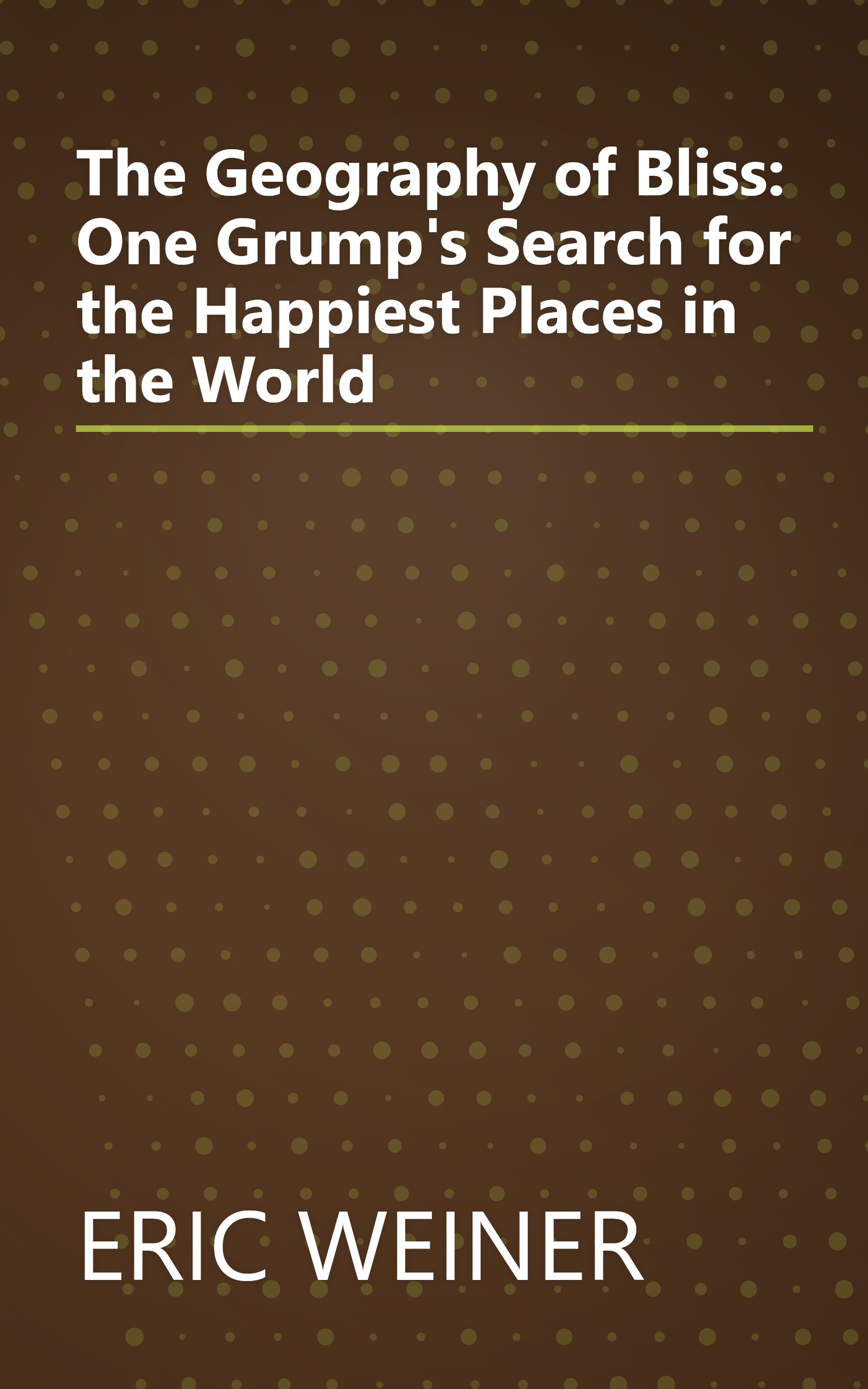 The Geography of Bliss: One Grump's Search for the Happiest Places in the World book cover