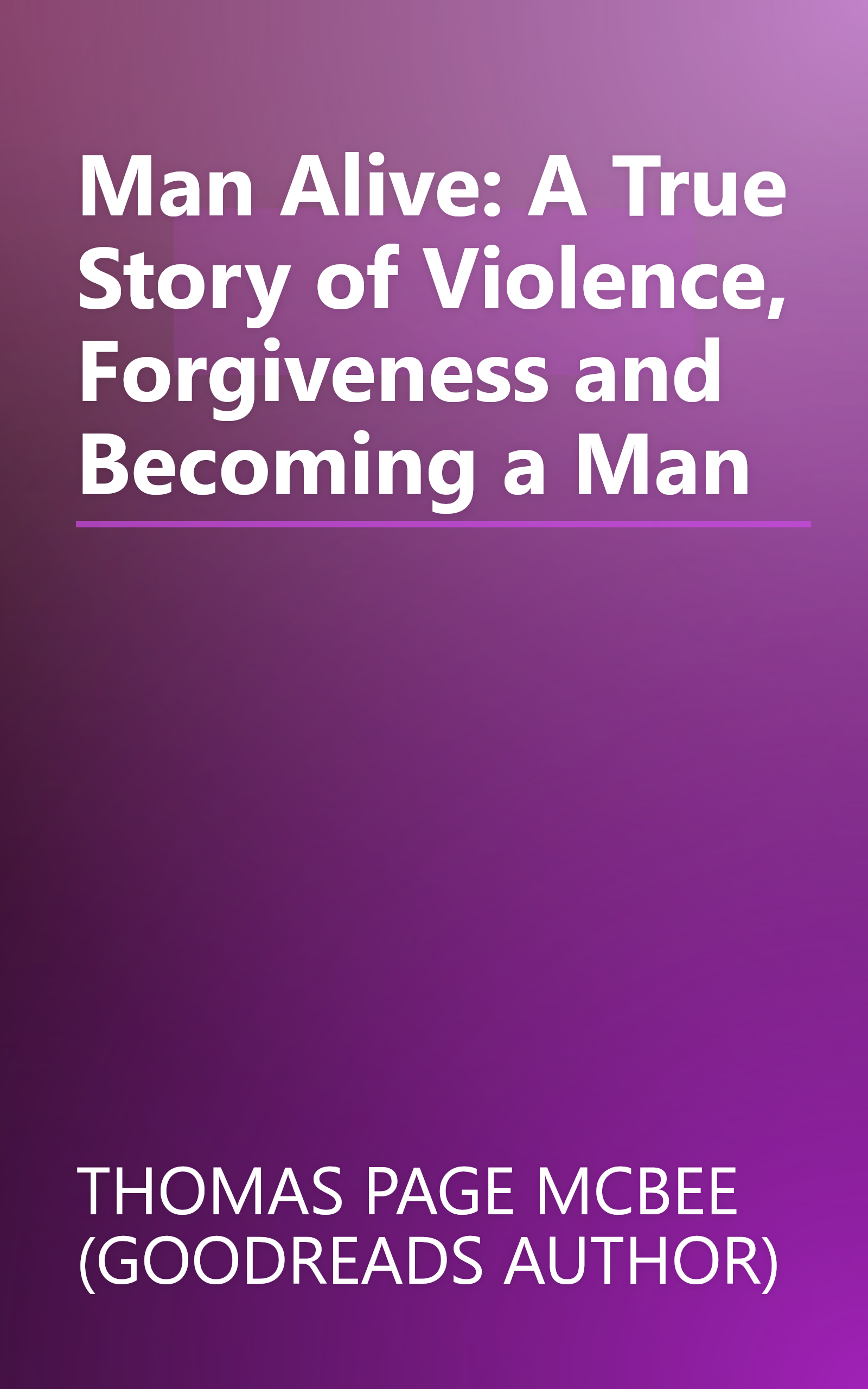 Man Alive: A True Story of Violence, Forgiveness and Becoming a Man book cover