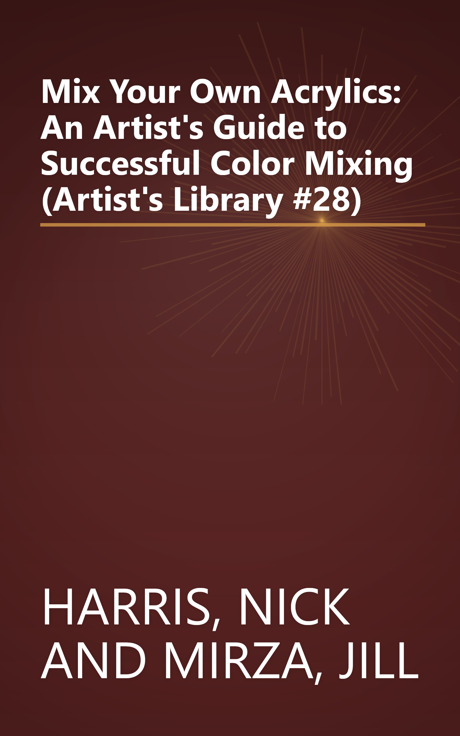 Mix Your Own Acrylics: An Artist's Guide to Successful Color Mixing (Artist's Library #28) book cover