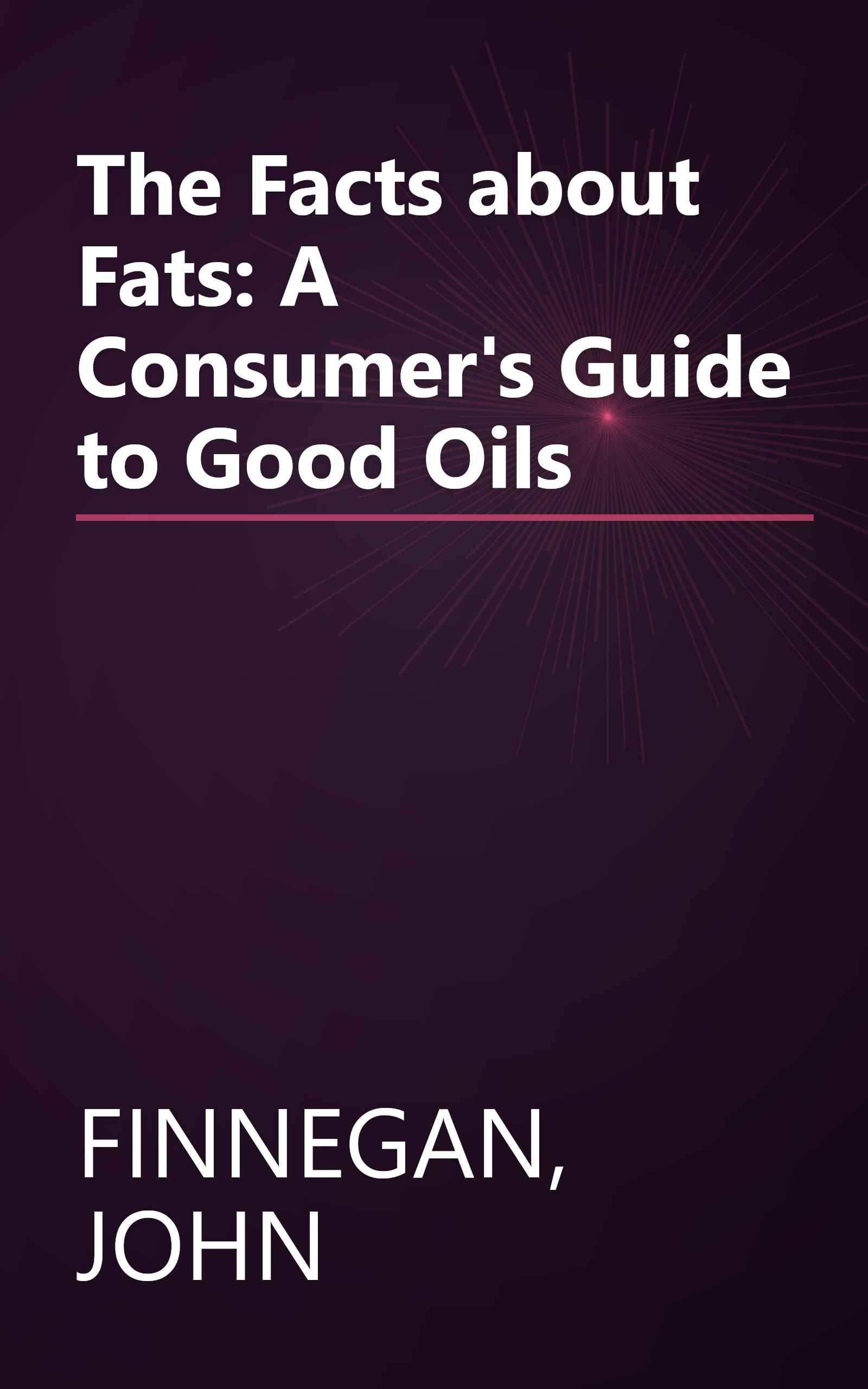 The Facts about Fats: A Consumer's Guide to Good Oils book cover