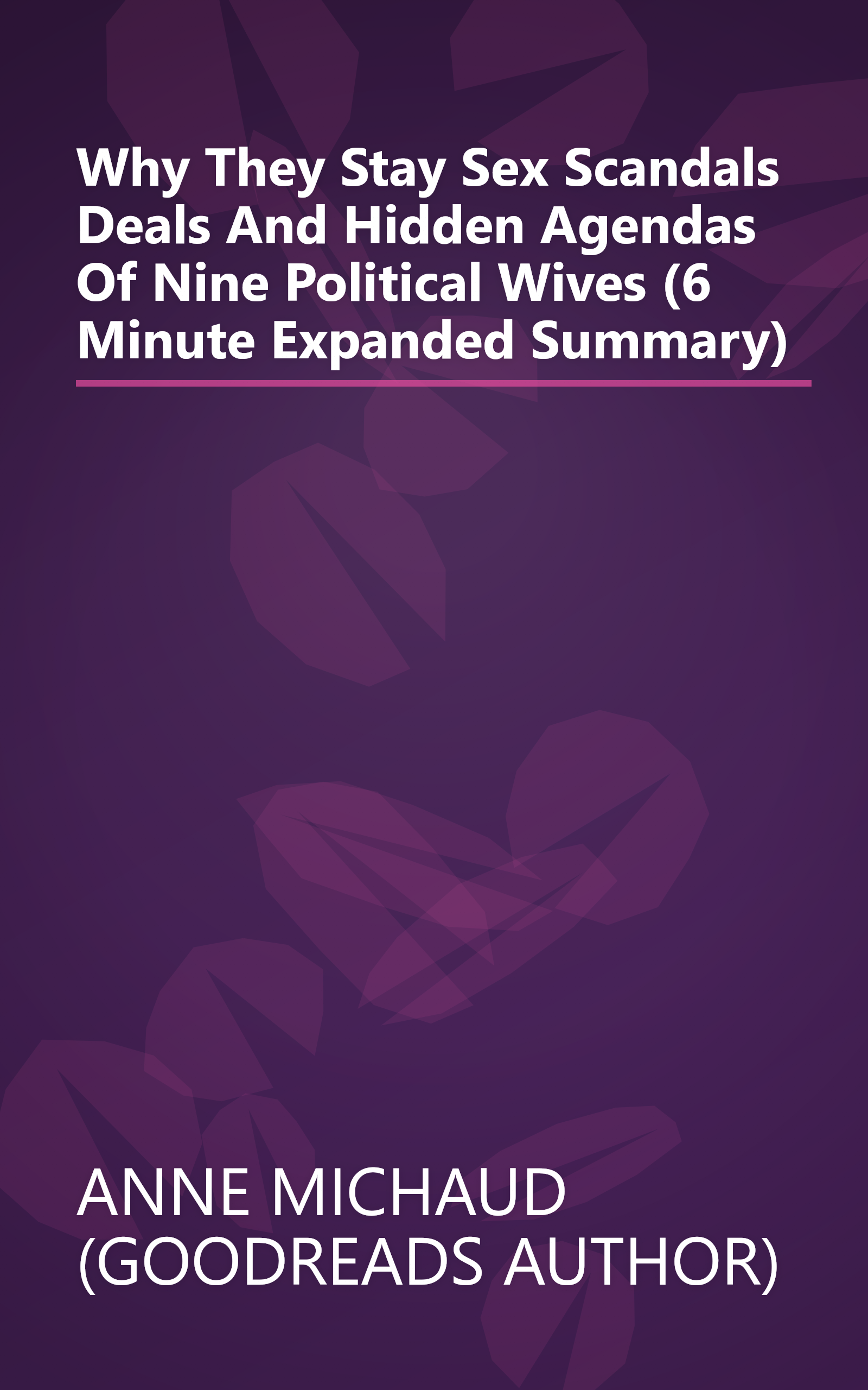 Why They Stay  Sex Scandals  Deals  And Hidden Agendas Of Nine Political Wives (6 Minute   Expanded Summary) book cover