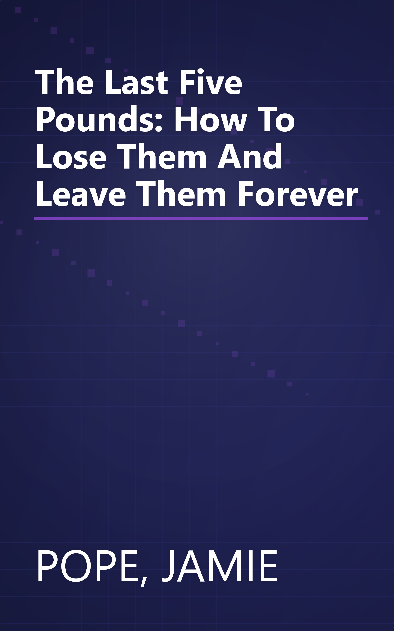 The Last Five Pounds: How To Lose Them And Leave Them Forever book cover