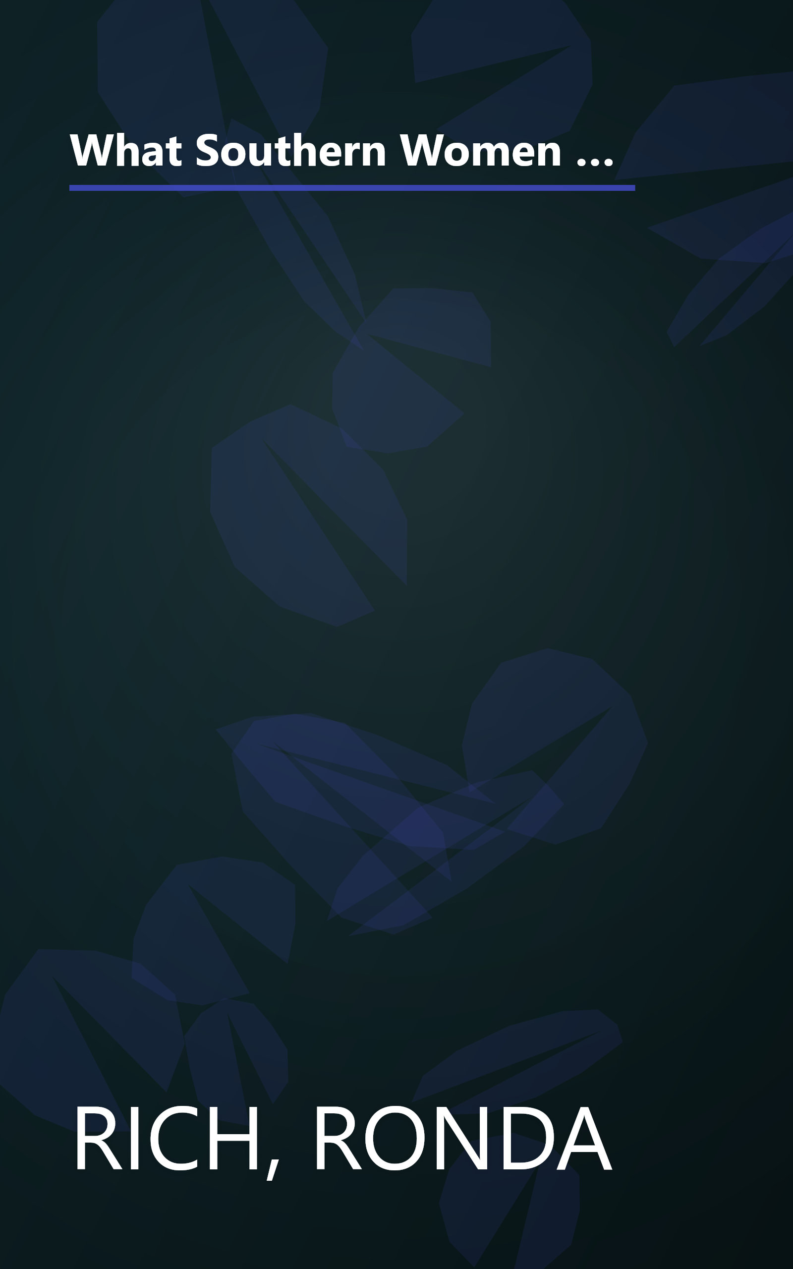 What Southern Women Know (That Every Woman Should): Timeless Secrets to Get Everything you Want in Love, Life, and Work book cover