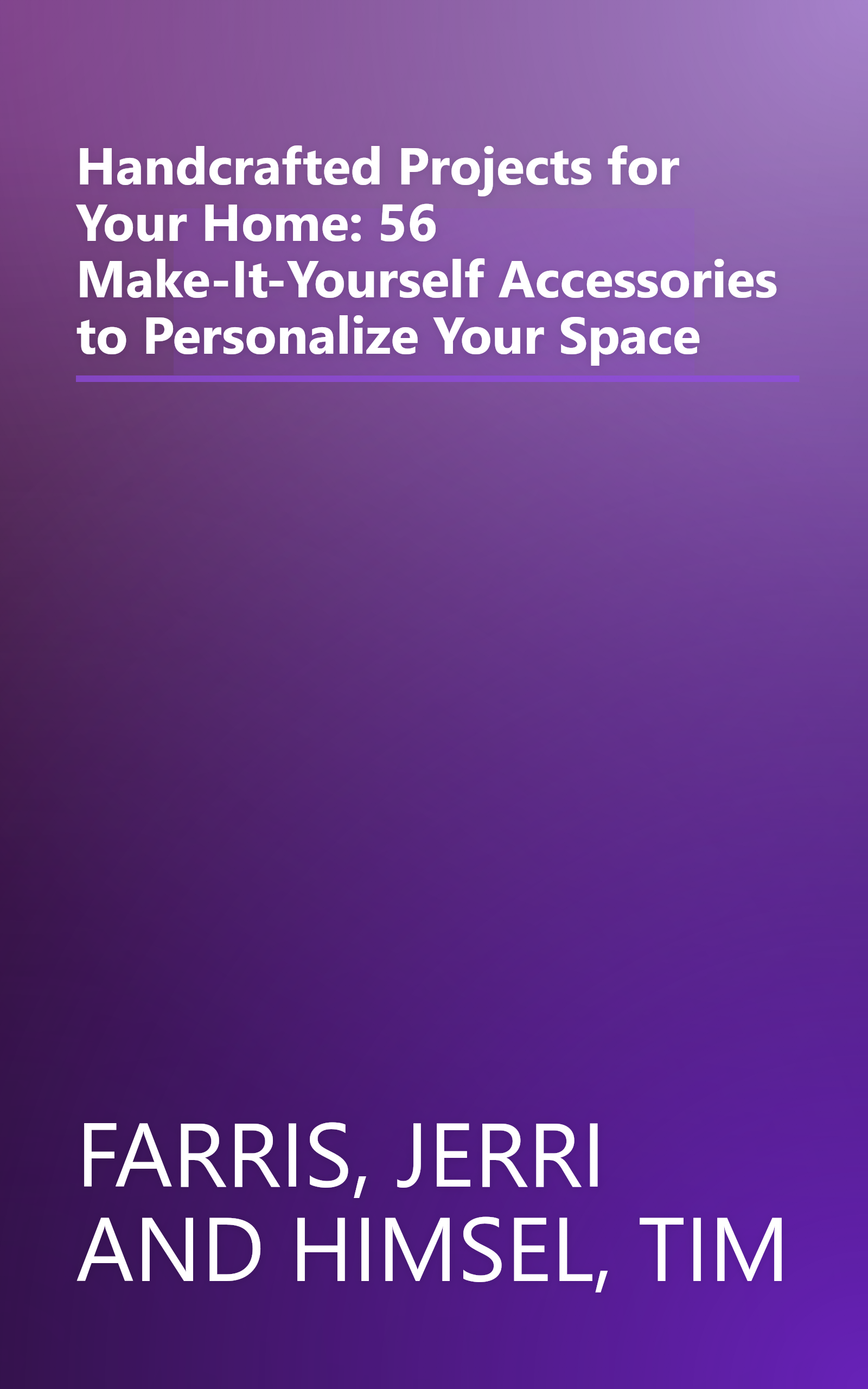 Handcrafted Projects for Your Home: 56 Make-It-Yourself Accessories to Personalize Your Space book cover