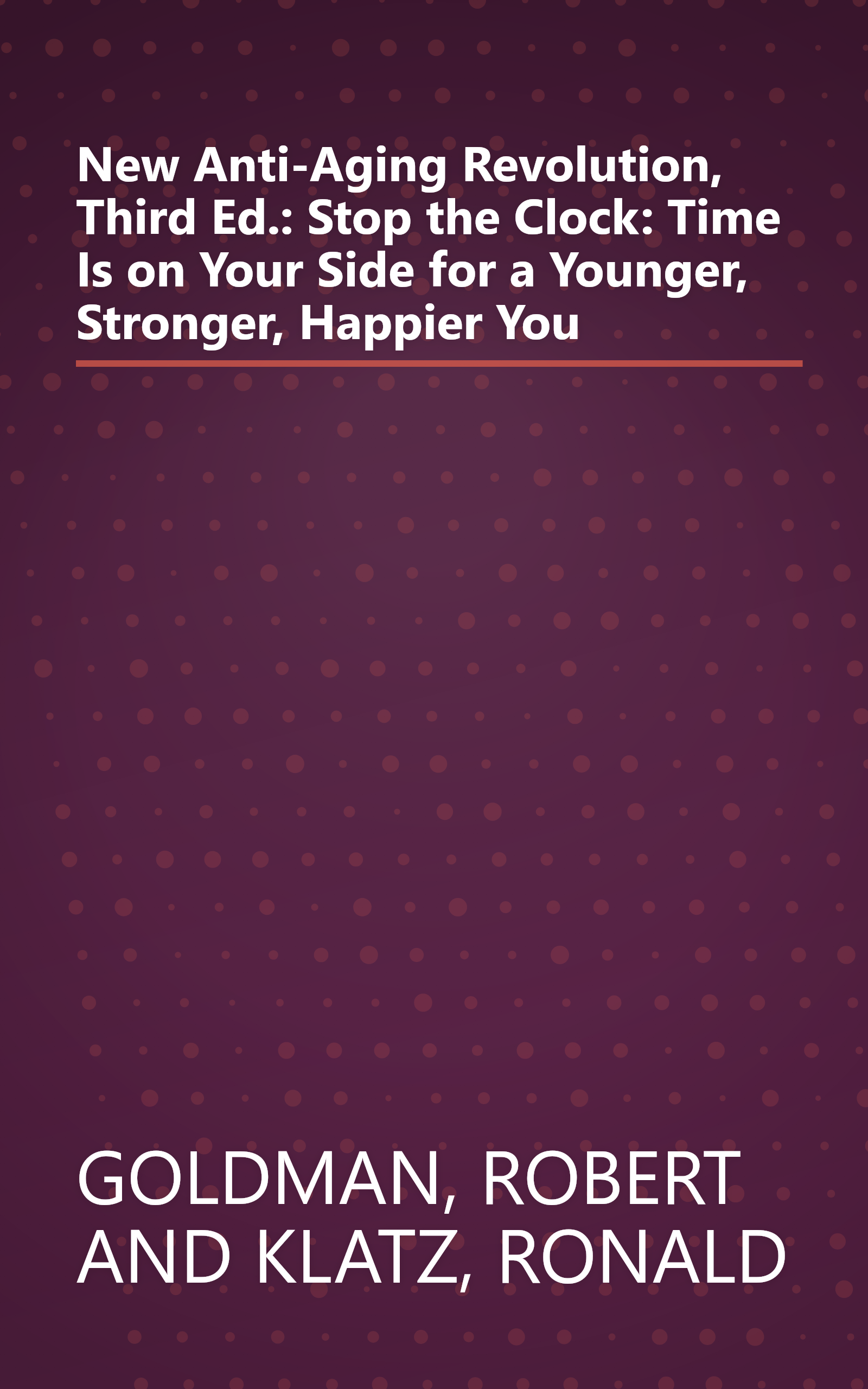 New Anti-Aging Revolution, Third Ed.: Stop the Clock: Time Is on Your Side for a Younger, Stronger, Happier You book cover