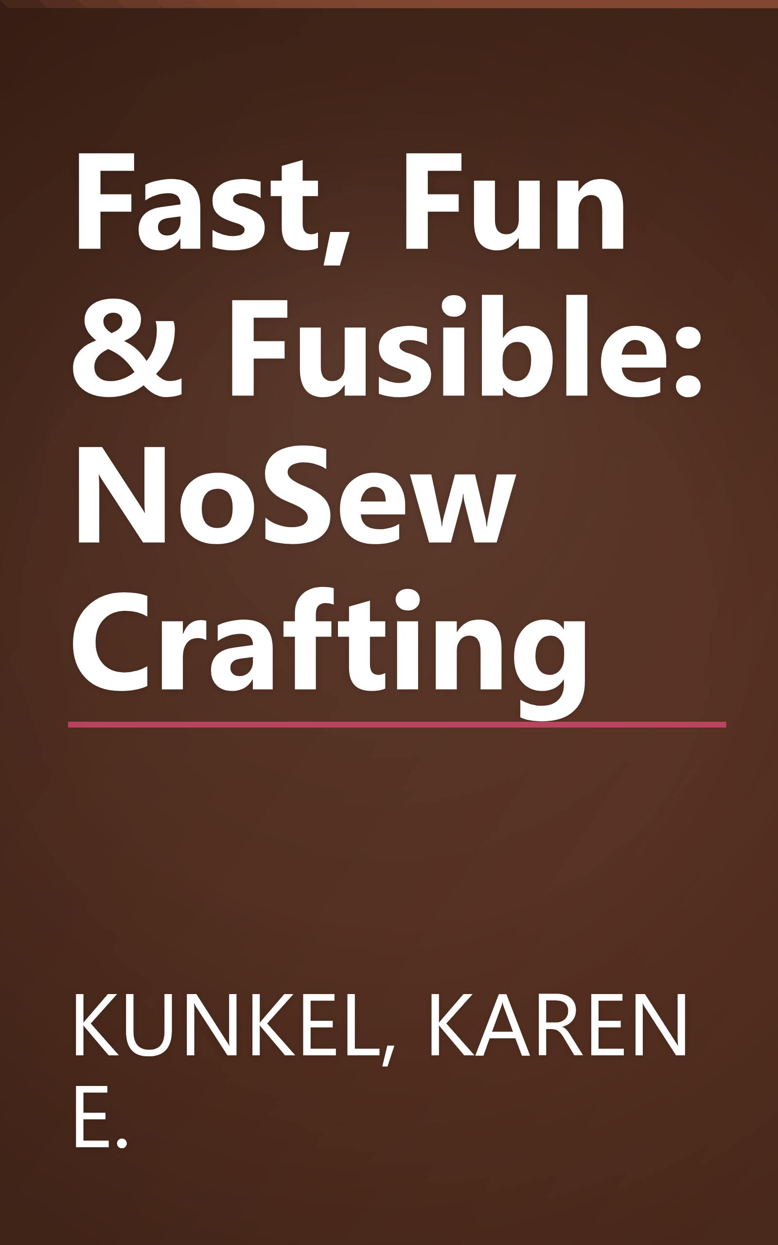 Fast, Fun & Fusible: NoSew Crafting book cover