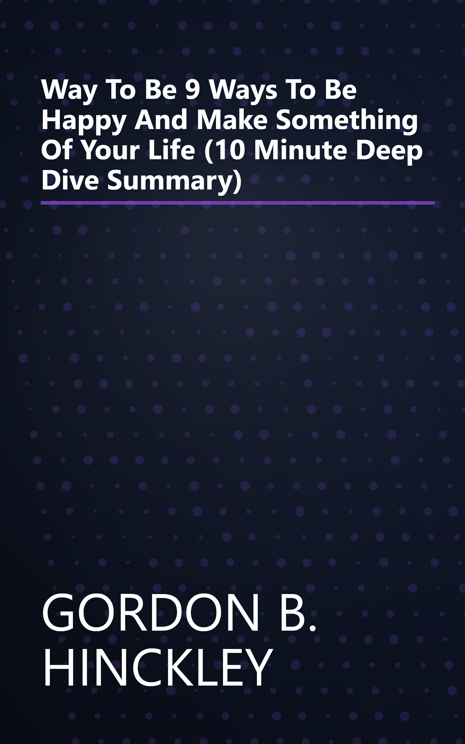 Way To Be   9 Ways To Be Happy And Make Something Of Your Life (10 Minute   Deep Dive Summary) book cover