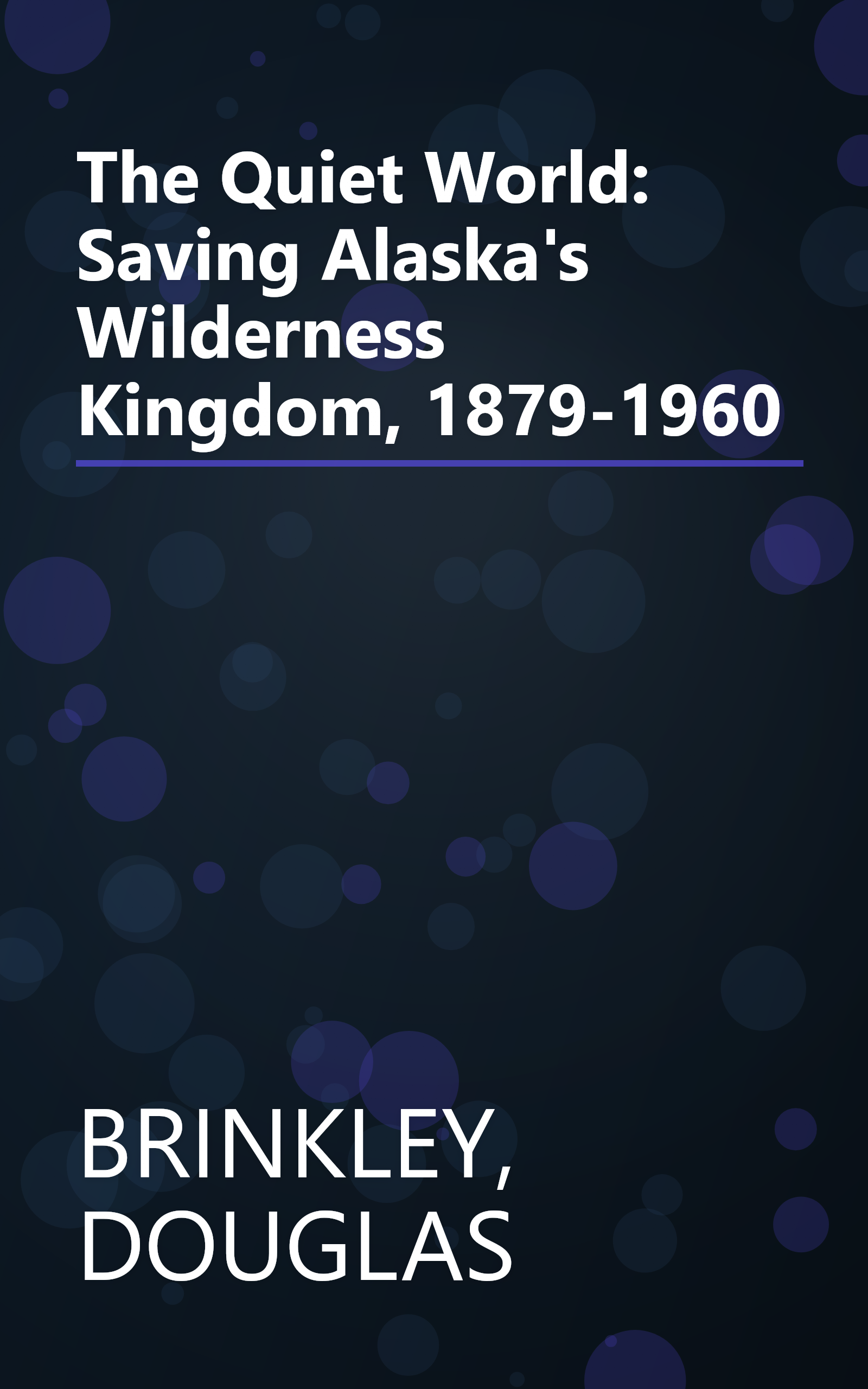 The Quiet World: Saving Alaska's Wilderness Kingdom, 1879-1960 book cover