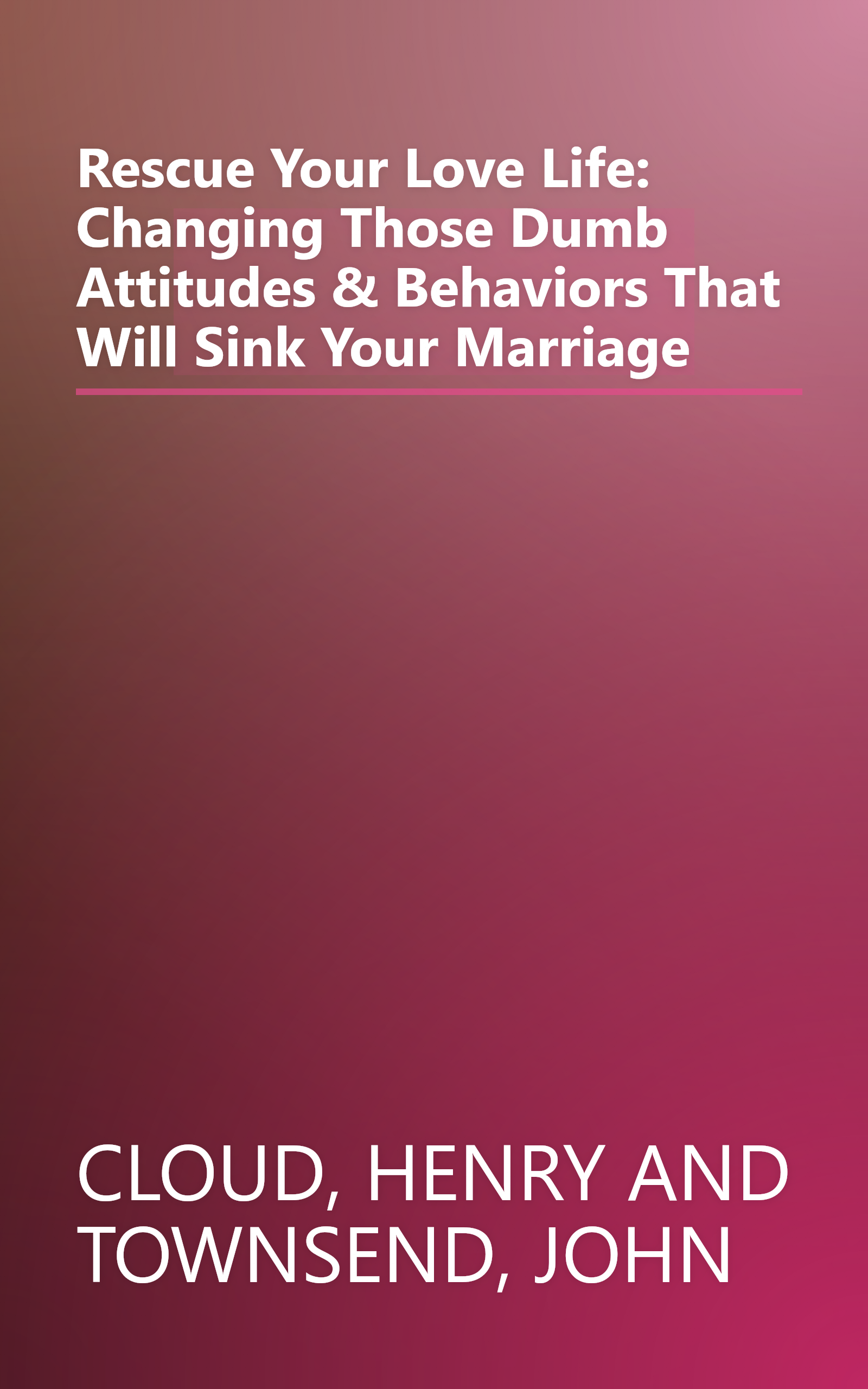 Rescue Your Love Life: Changing Those Dumb Attitudes & Behaviors That Will Sink Your Marriage book cover