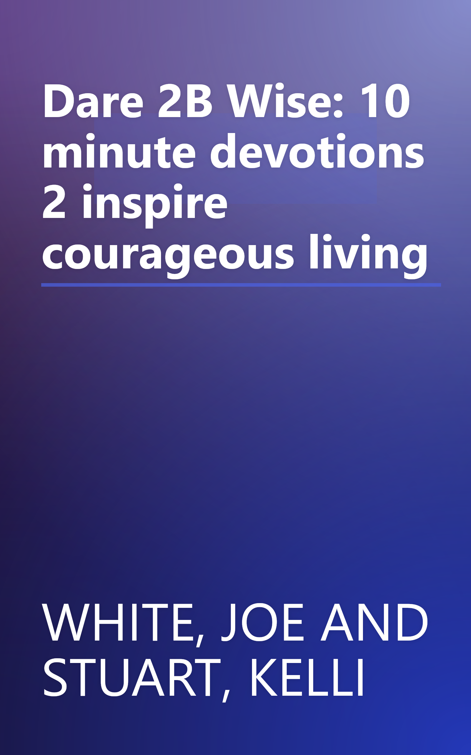 Dare 2B Wise: 10 minute devotions 2 inspire courageous living book cover