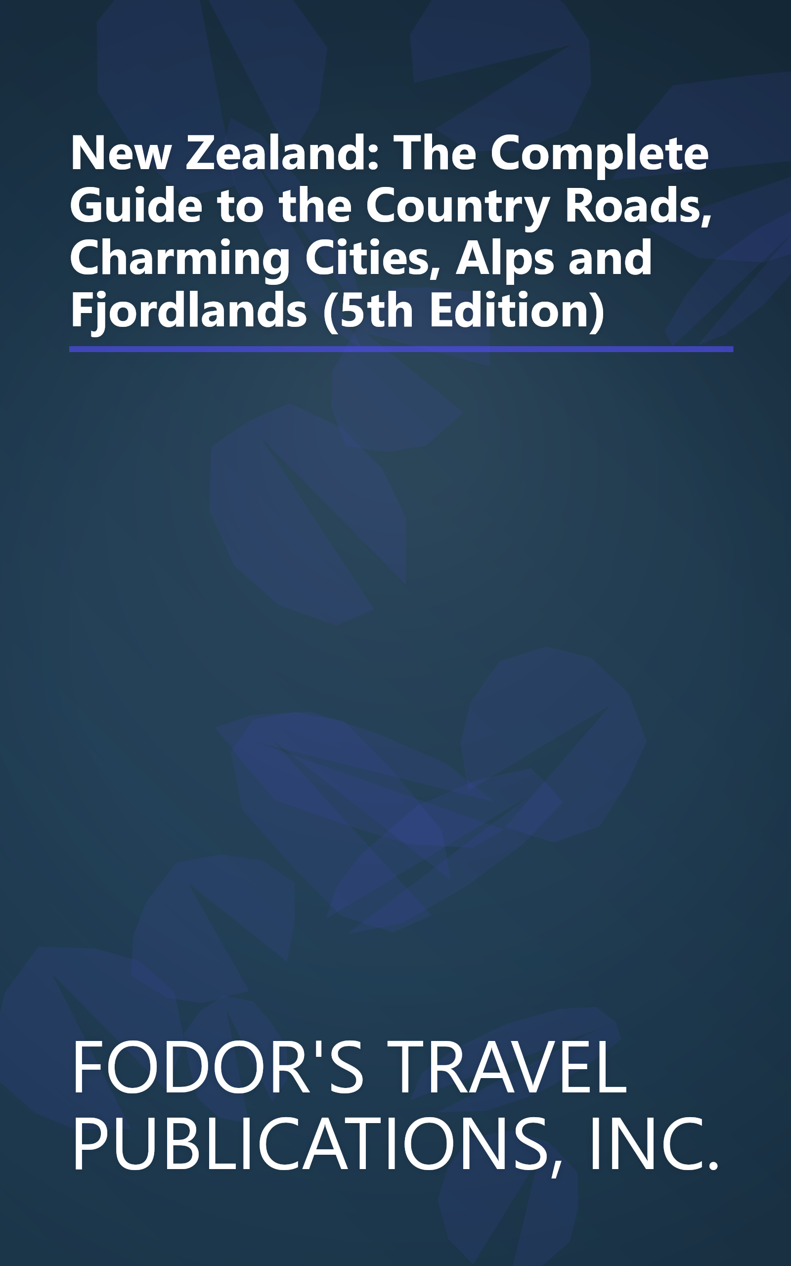 New Zealand: The Complete Guide to the Country Roads, Charming Cities, Alps and Fjordlands (5th Edition) book cover