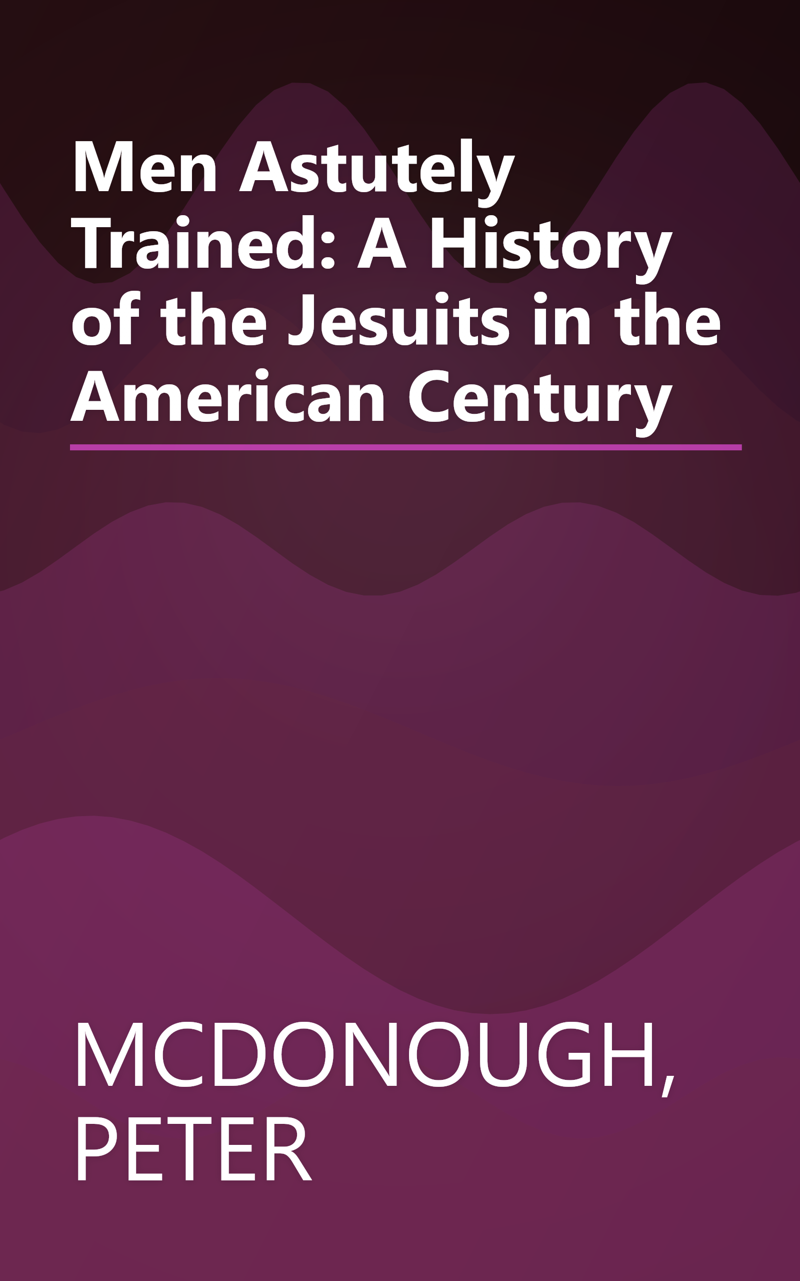 Men Astutely Trained: A History of the Jesuits in the American Century book cover
