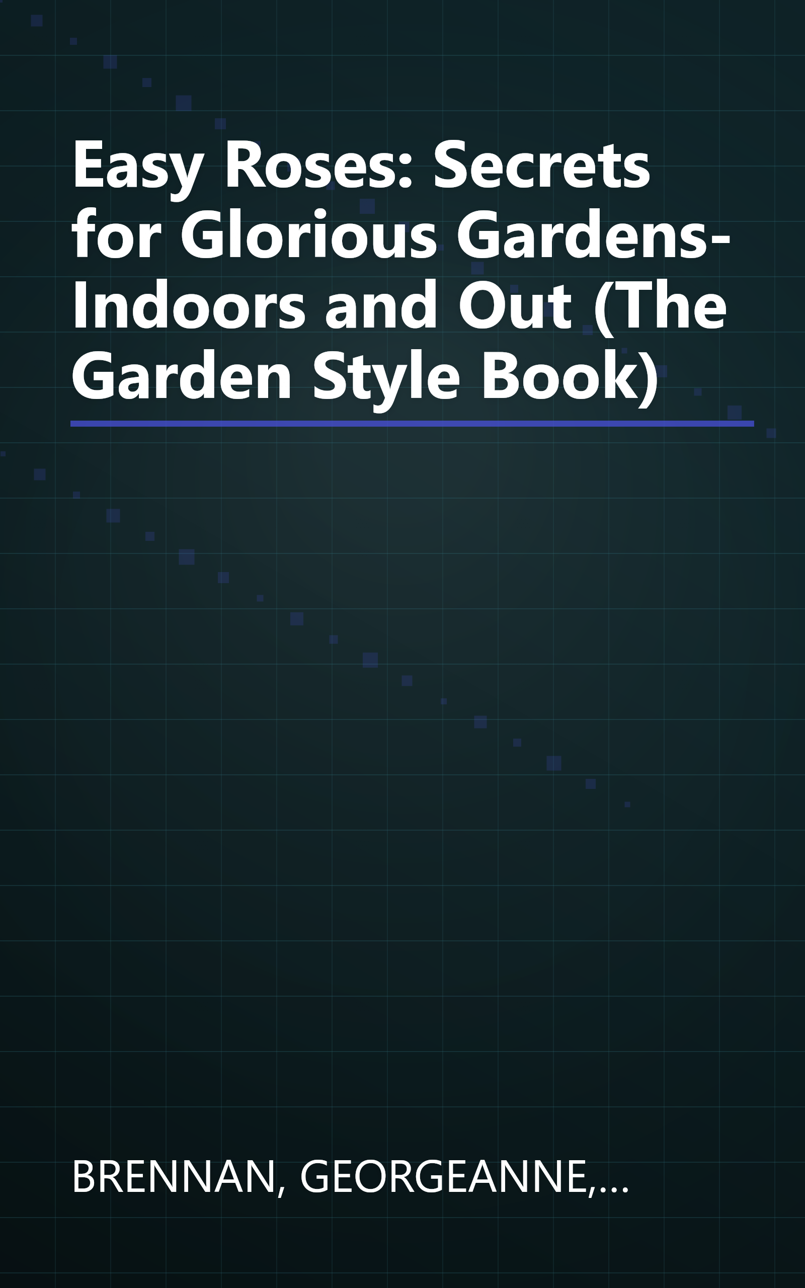 Easy Roses: Secrets for Glorious Gardens- Indoors and Out (The Garden Style Book) book cover