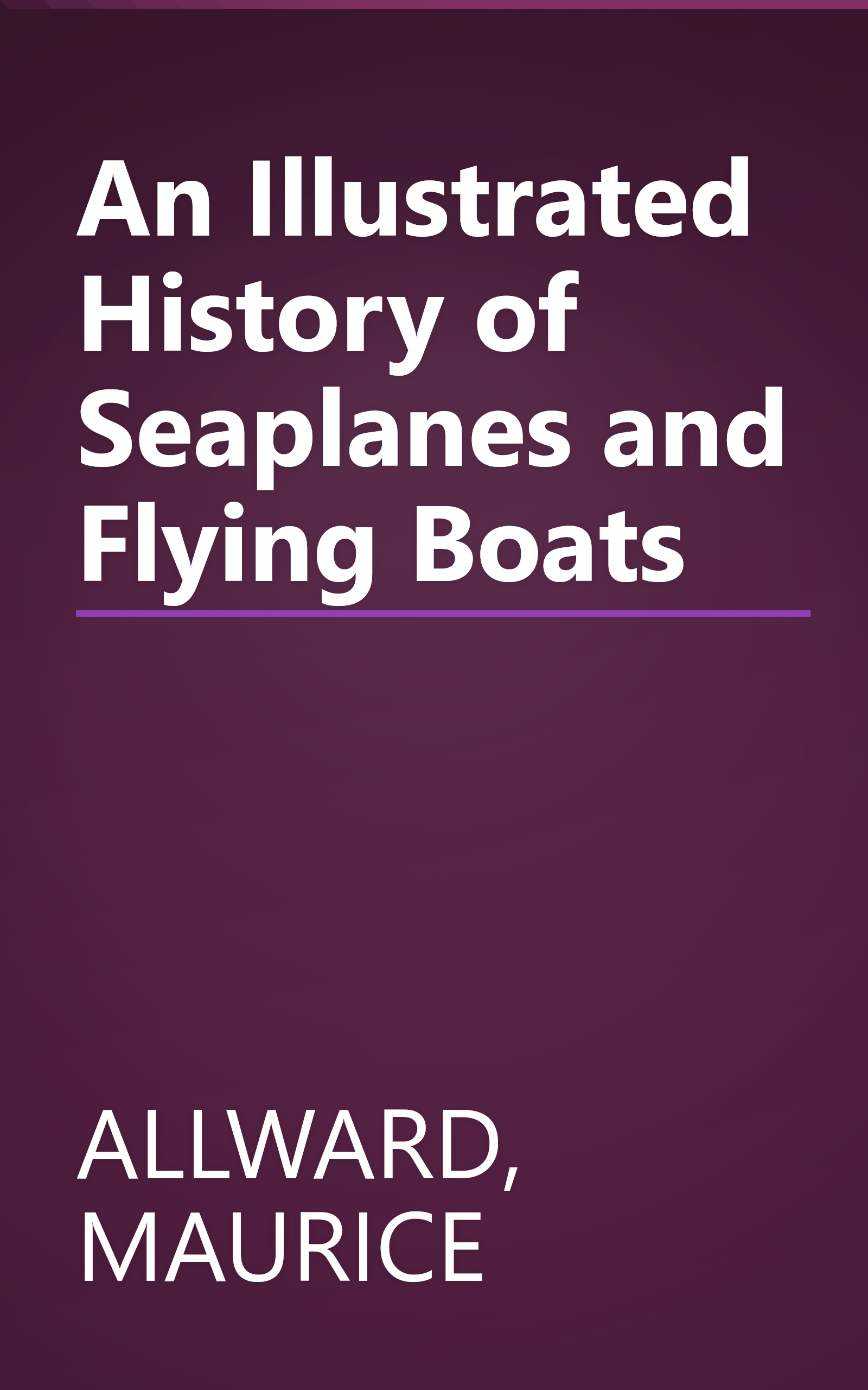 An Illustrated History of Seaplanes and Flying Boats book cover