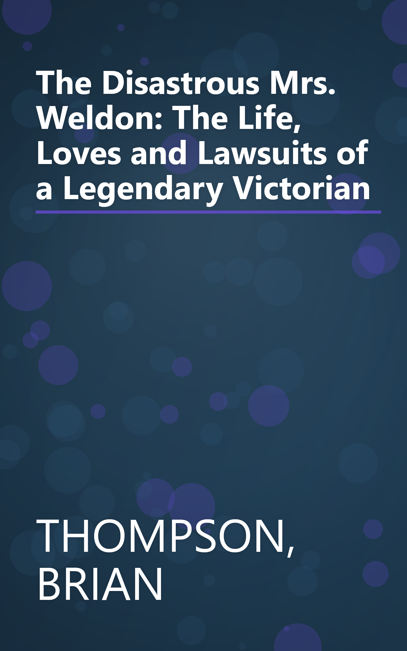 The Disastrous Mrs. Weldon: The Life, Loves and Lawsuits of a Legendary Victorian book cover