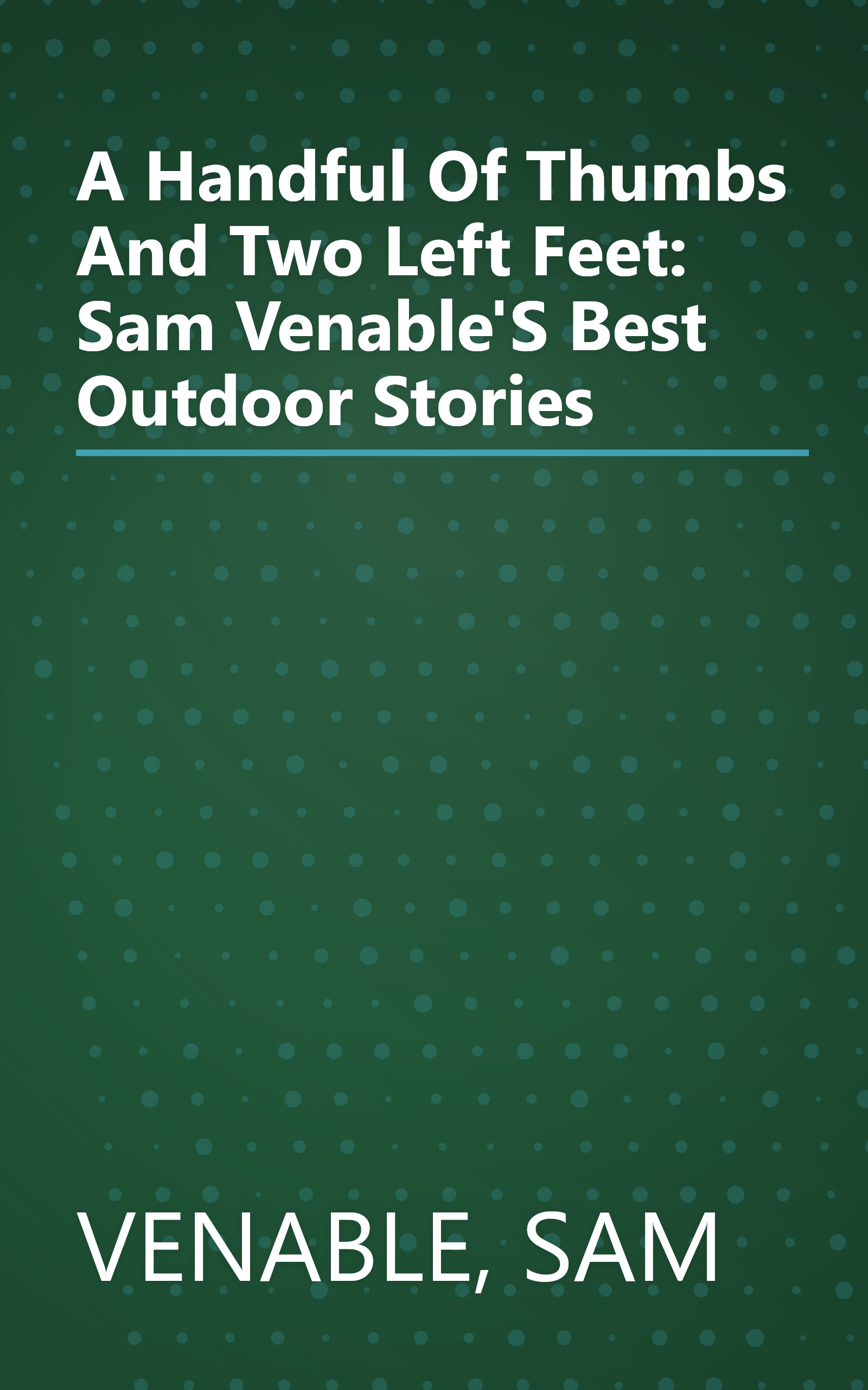 A Handful Of Thumbs And Two Left Feet: Sam Venable'S Best Outdoor Stories book cover