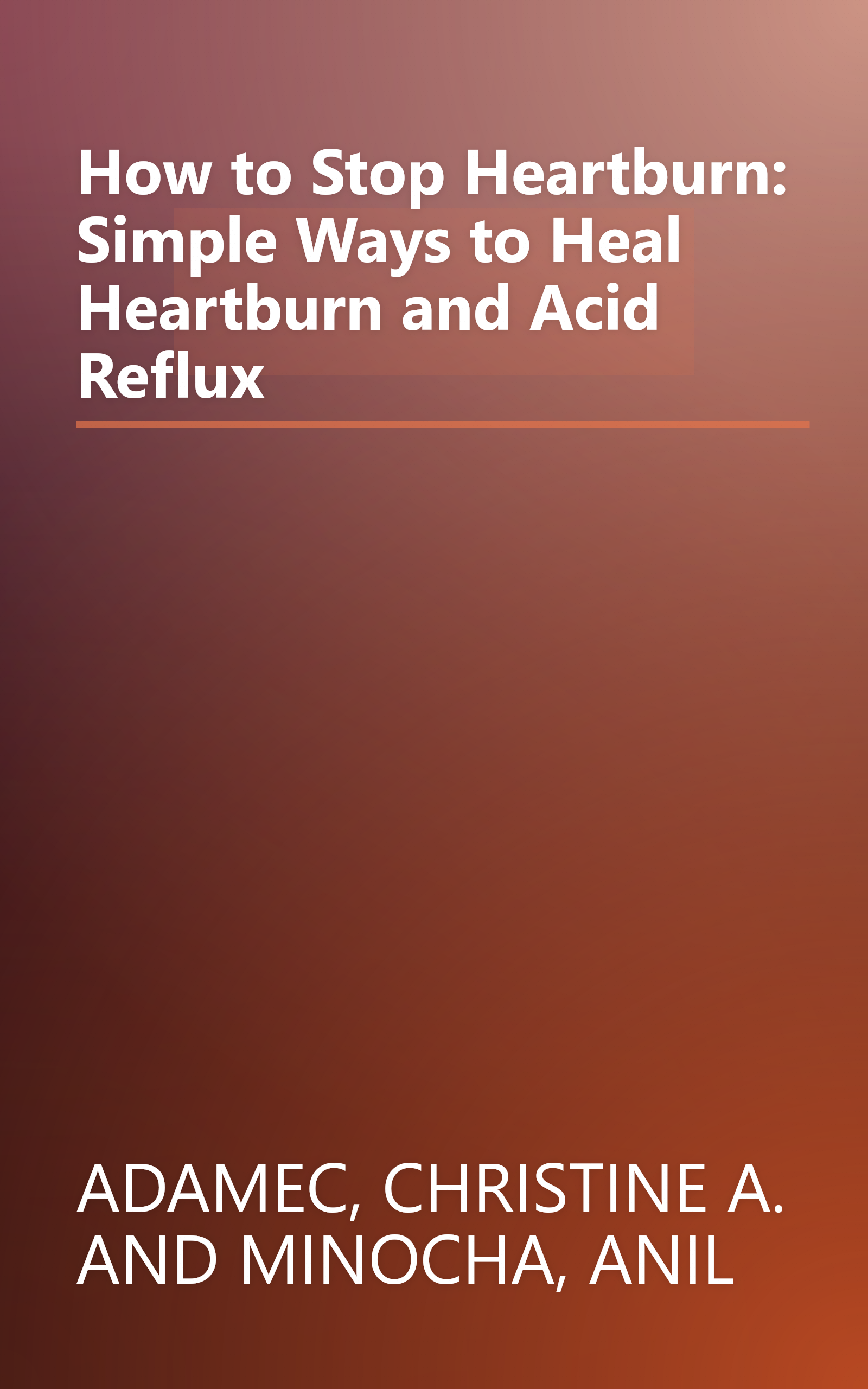 How to Stop Heartburn: Simple Ways to Heal Heartburn and Acid Reflux book cover