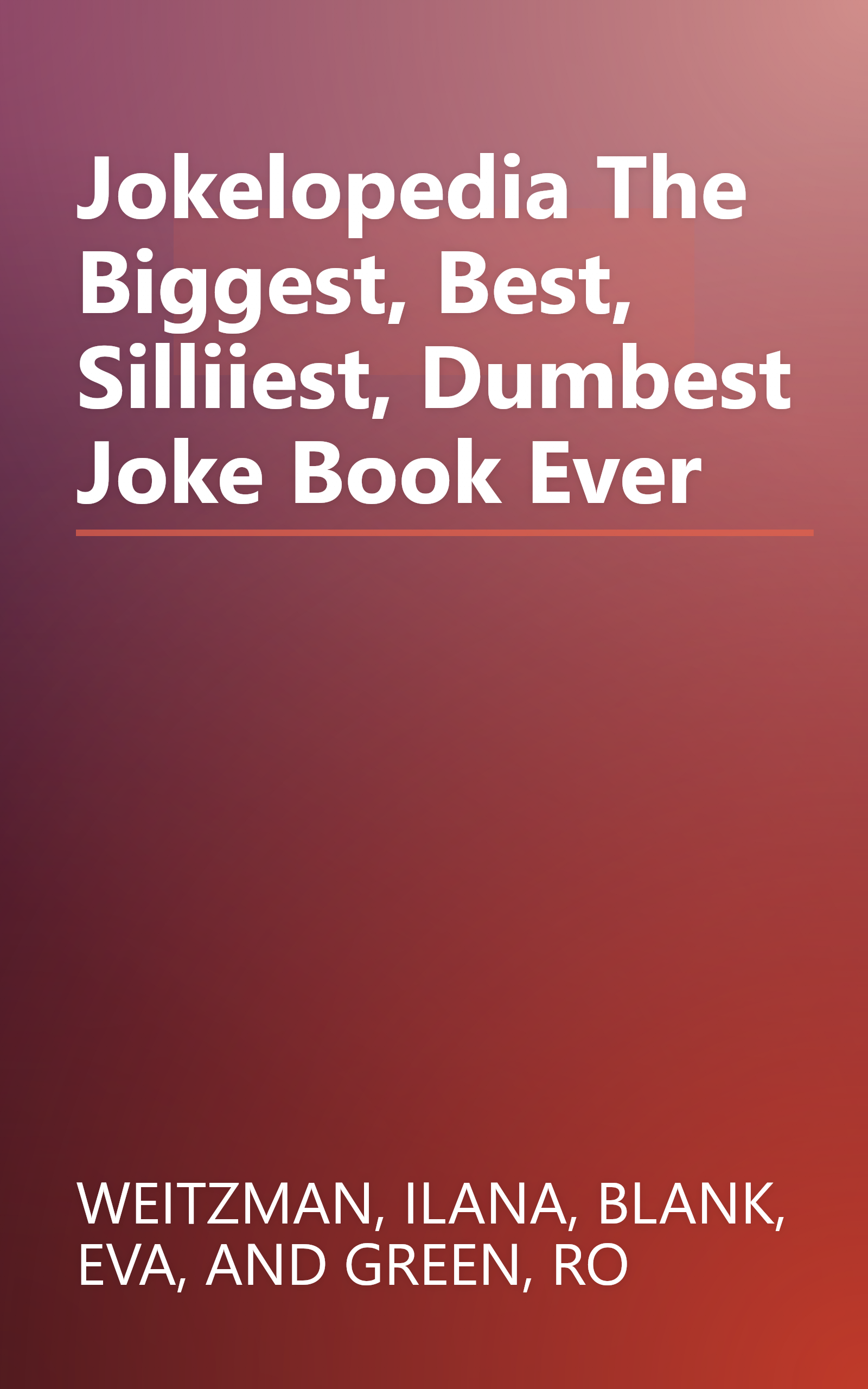 Jokelopedia The Biggest, Best, Silliiest, Dumbest Joke Book Ever book cover