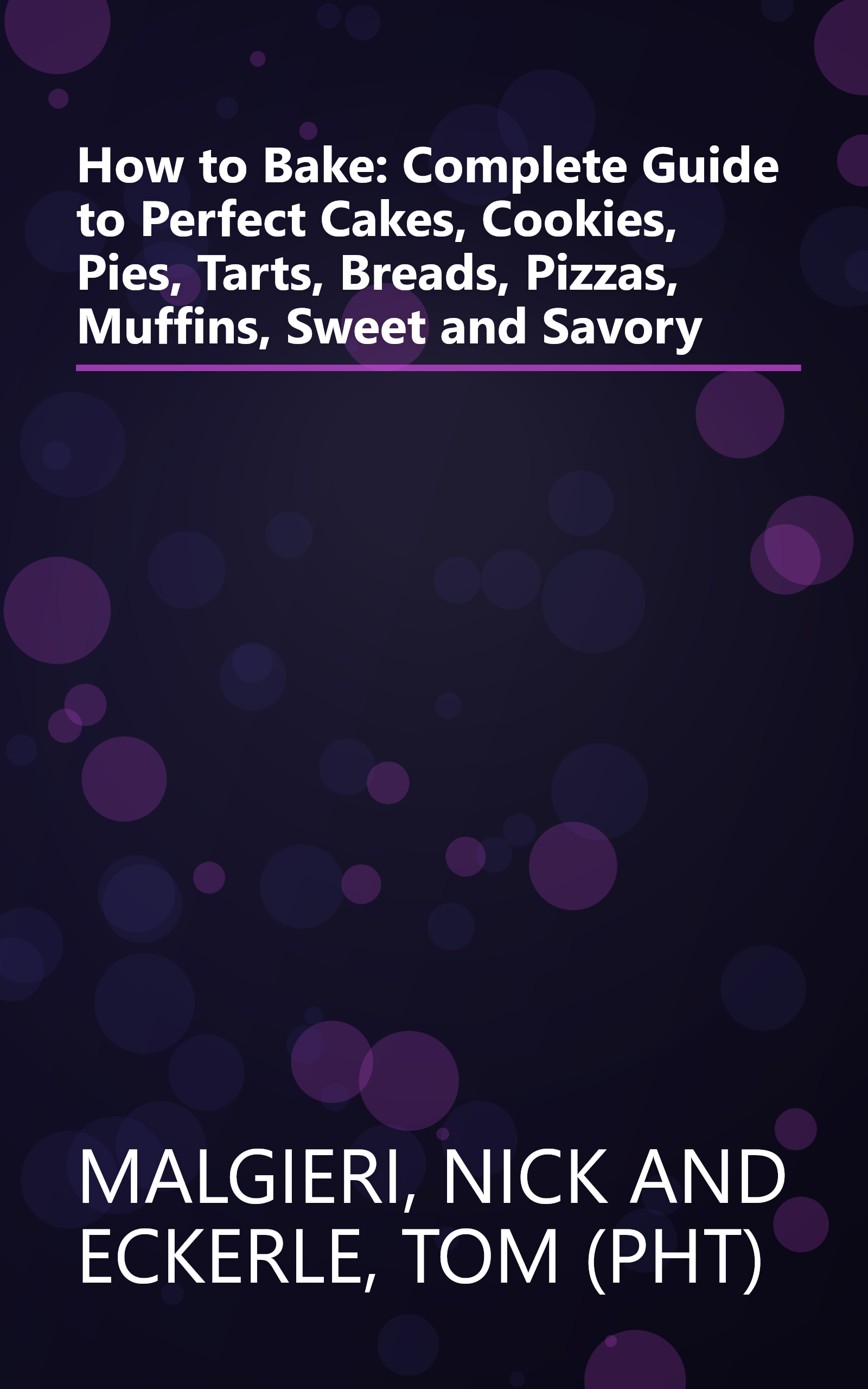 How to Bake: Complete Guide to Perfect Cakes, Cookies, Pies, Tarts, Breads, Pizzas, Muffins, Sweet and Savory book cover