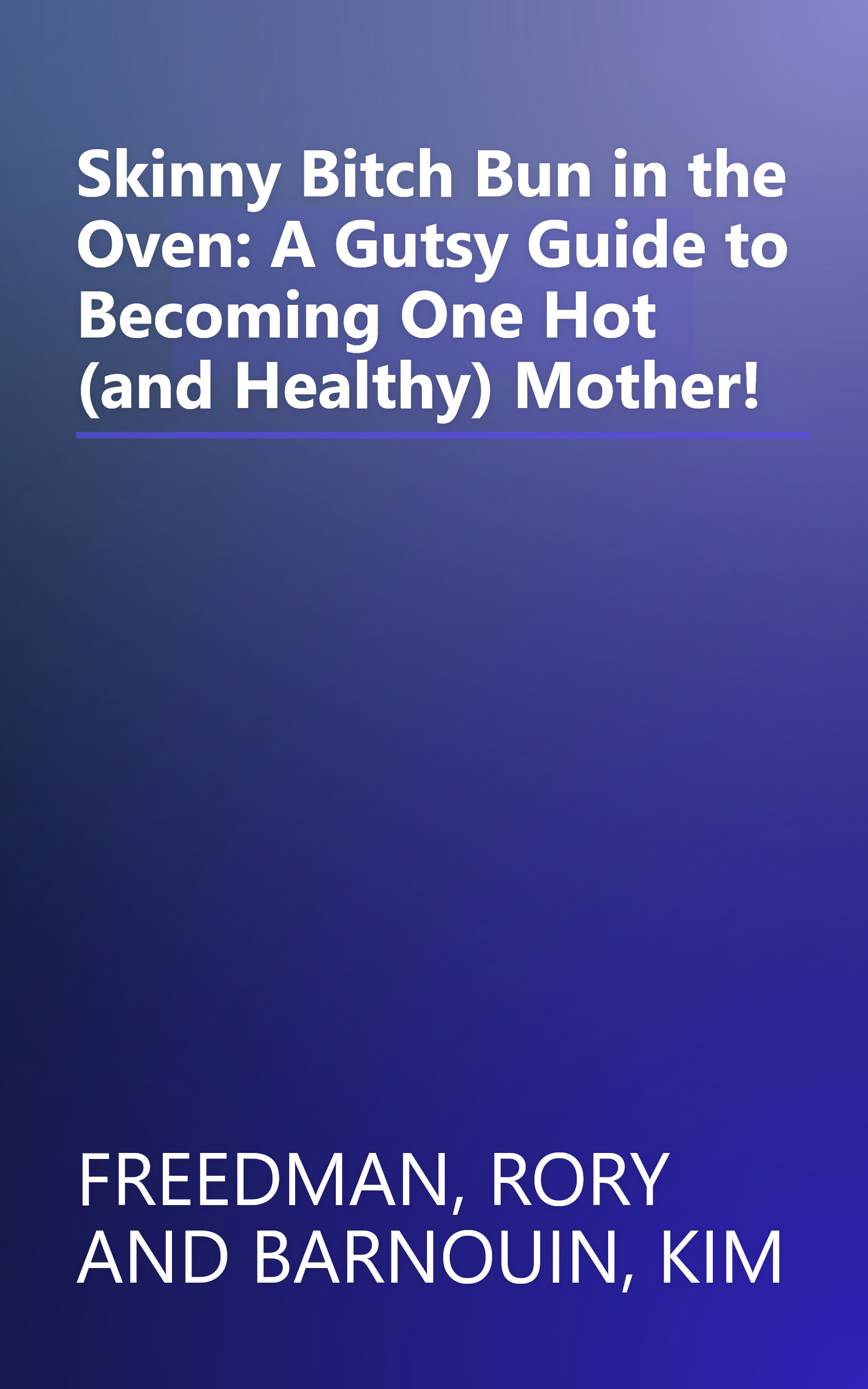 Skinny Bitch Bun in the Oven: A Gutsy Guide to Becoming One Hot (and Healthy) Mother! book cover