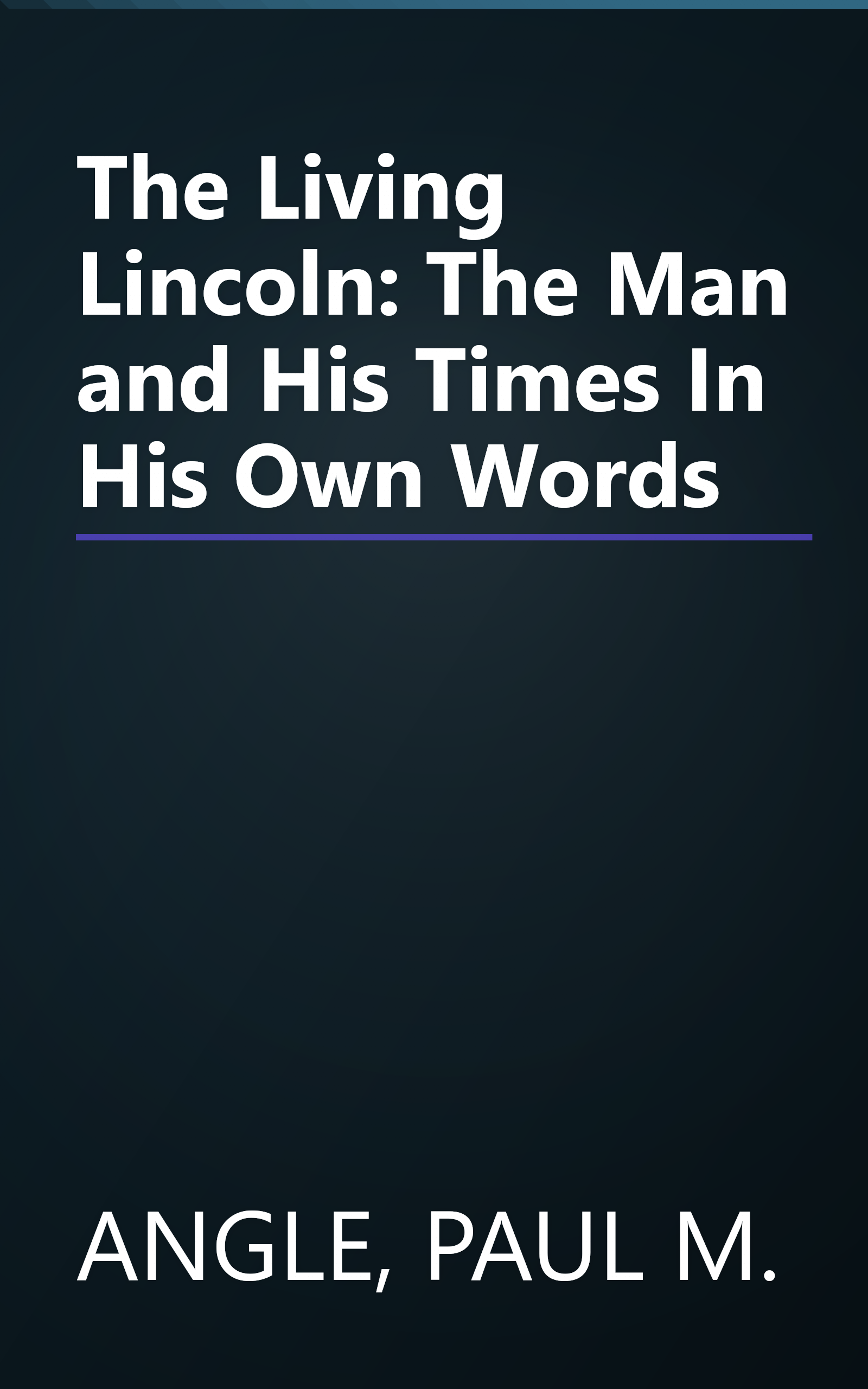 The Living Lincoln: The Man and His Times In His Own Words book cover