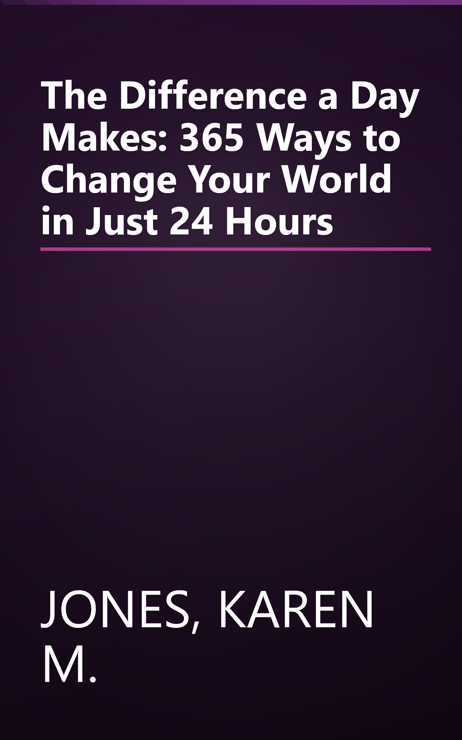 The Difference a Day Makes: 365 Ways to Change Your World in Just 24 Hours book cover