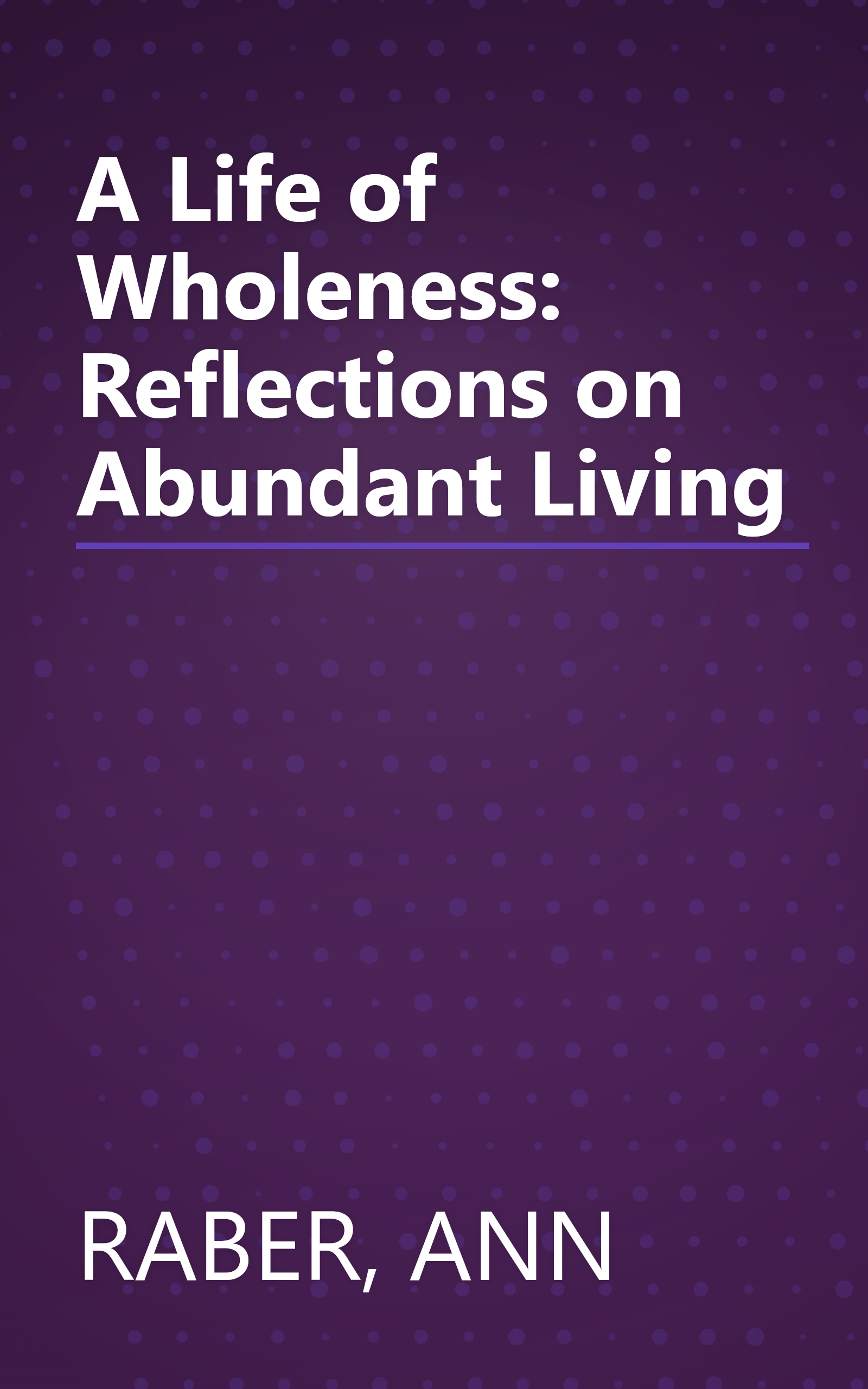 A Life of Wholeness: Reflections on Abundant Living book cover