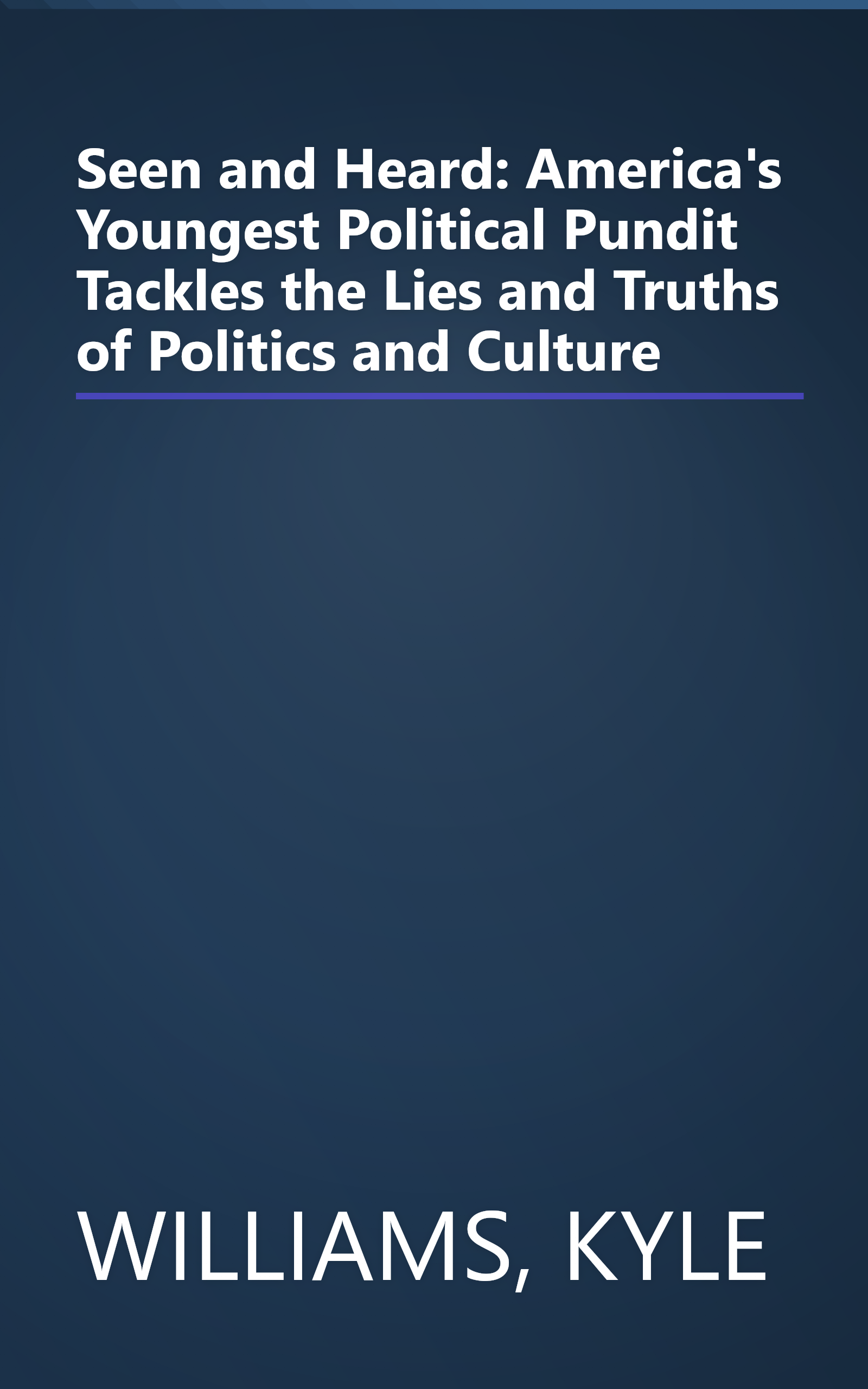 Seen and Heard: America's Youngest Political Pundit Tackles the Lies and Truths of Politics and Culture book cover