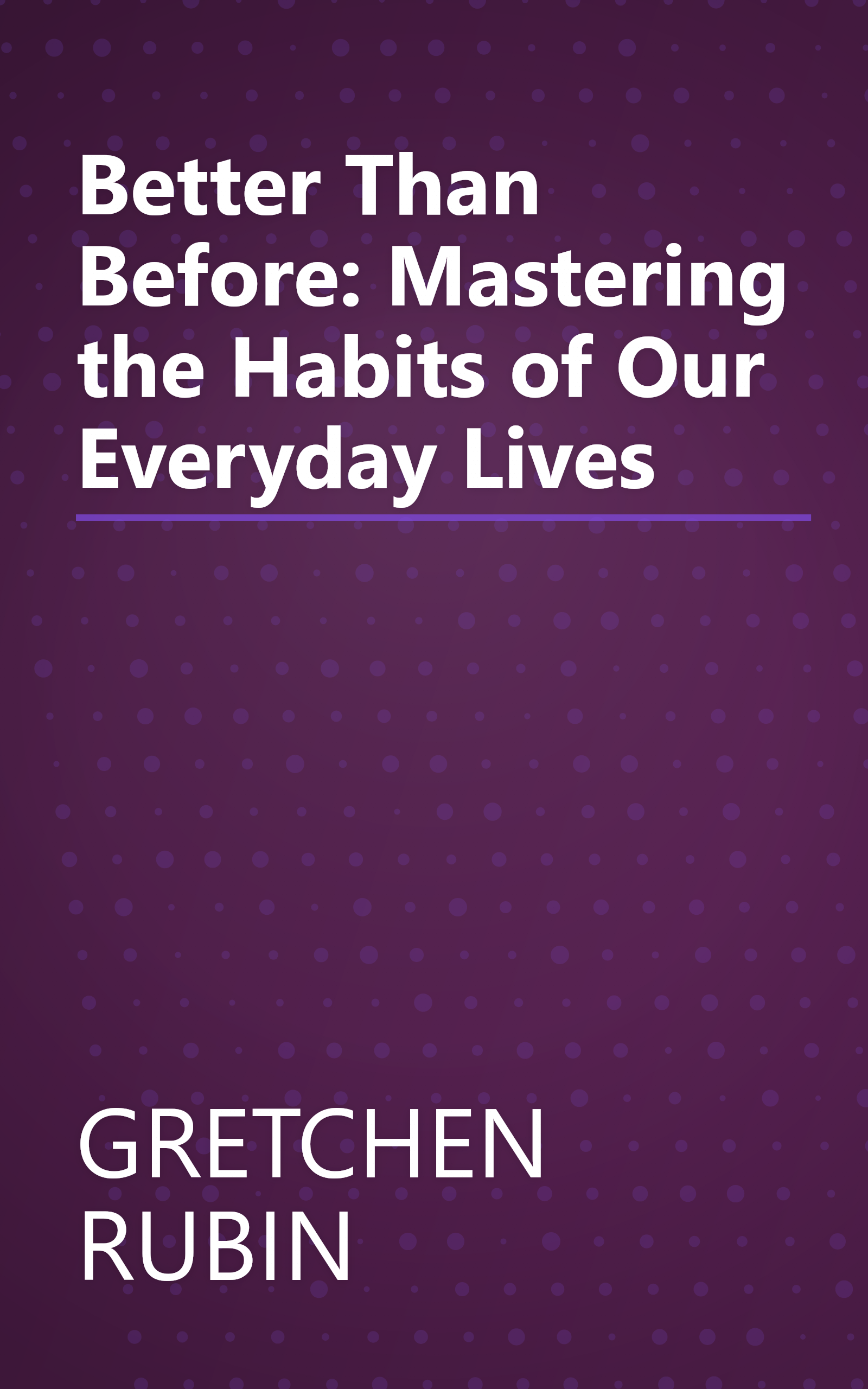 Better Than Before: Mastering the Habits of Our Everyday Lives book cover