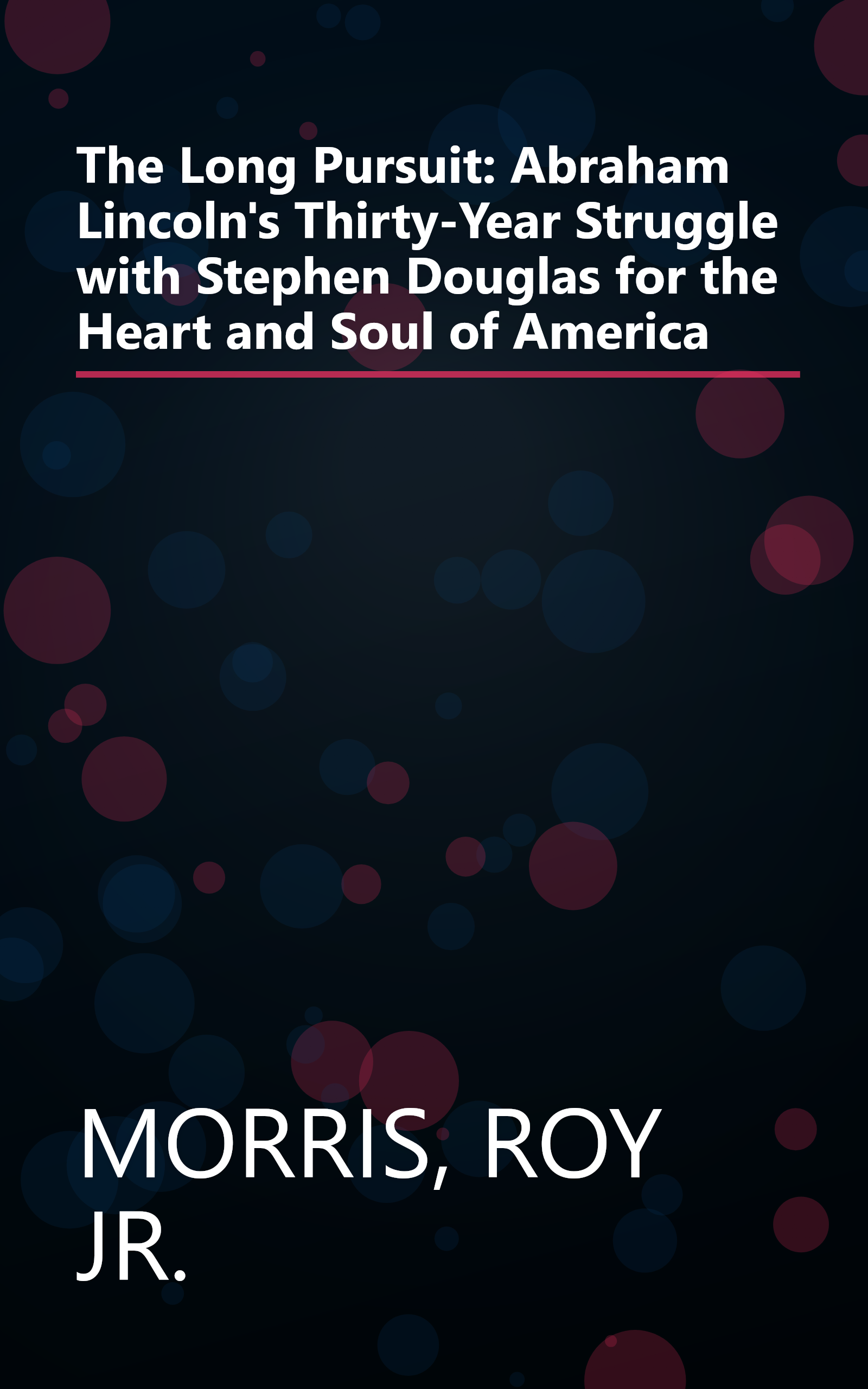 The Long Pursuit: Abraham Lincoln's Thirty-Year Struggle with Stephen Douglas for the Heart and Soul of America book cover