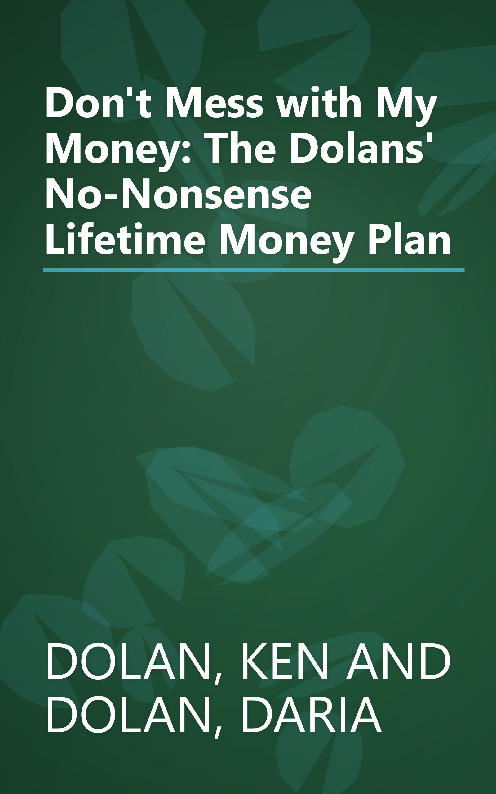 Don't Mess with My Money: The Dolans' No-Nonsense Lifetime Money Plan book cover