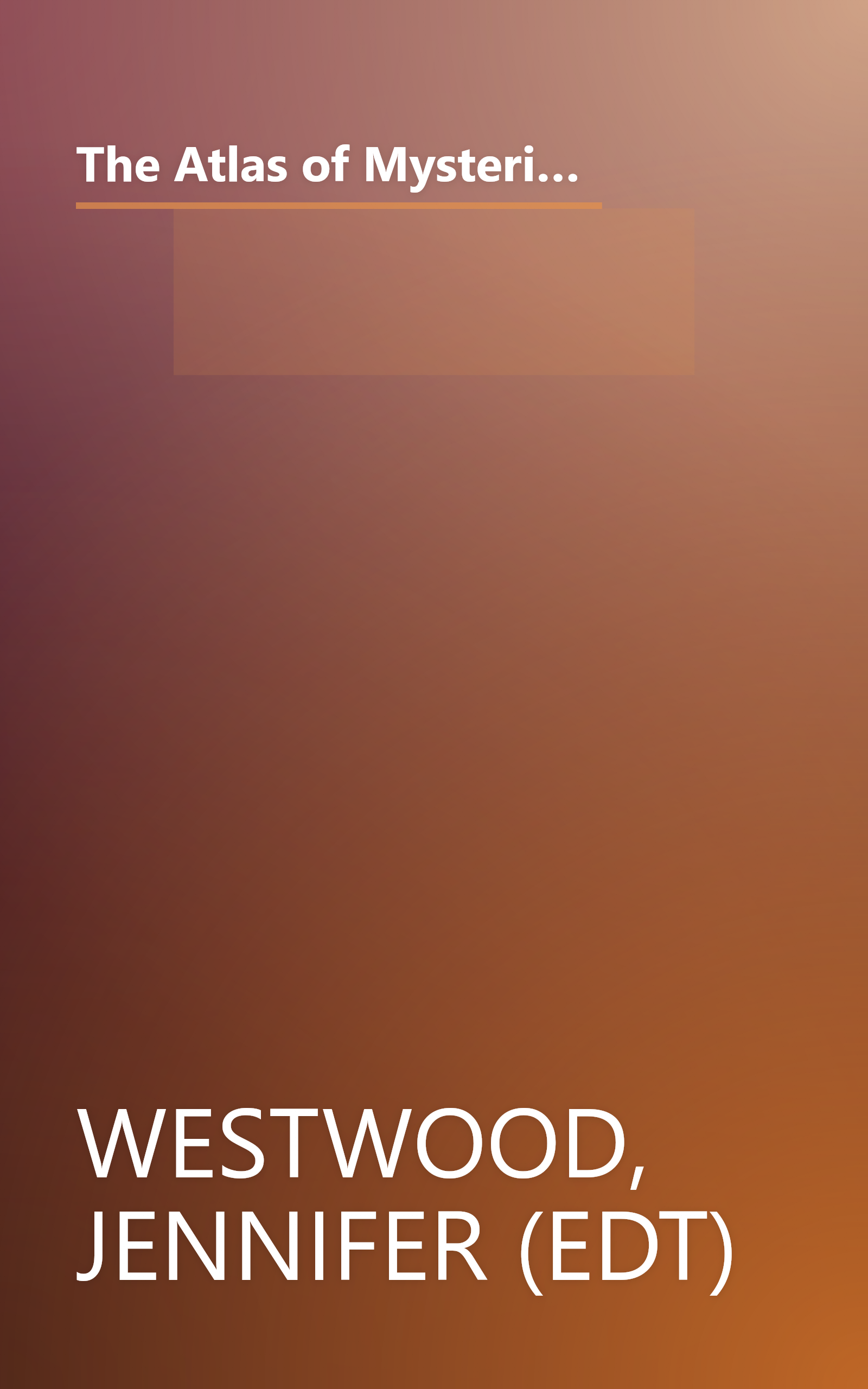 The Atlas of Mysterious Places: The World's Unexplained Sacred Sites, Symbolic Landscapes, Ancient Cities, and Lost Lands book cover