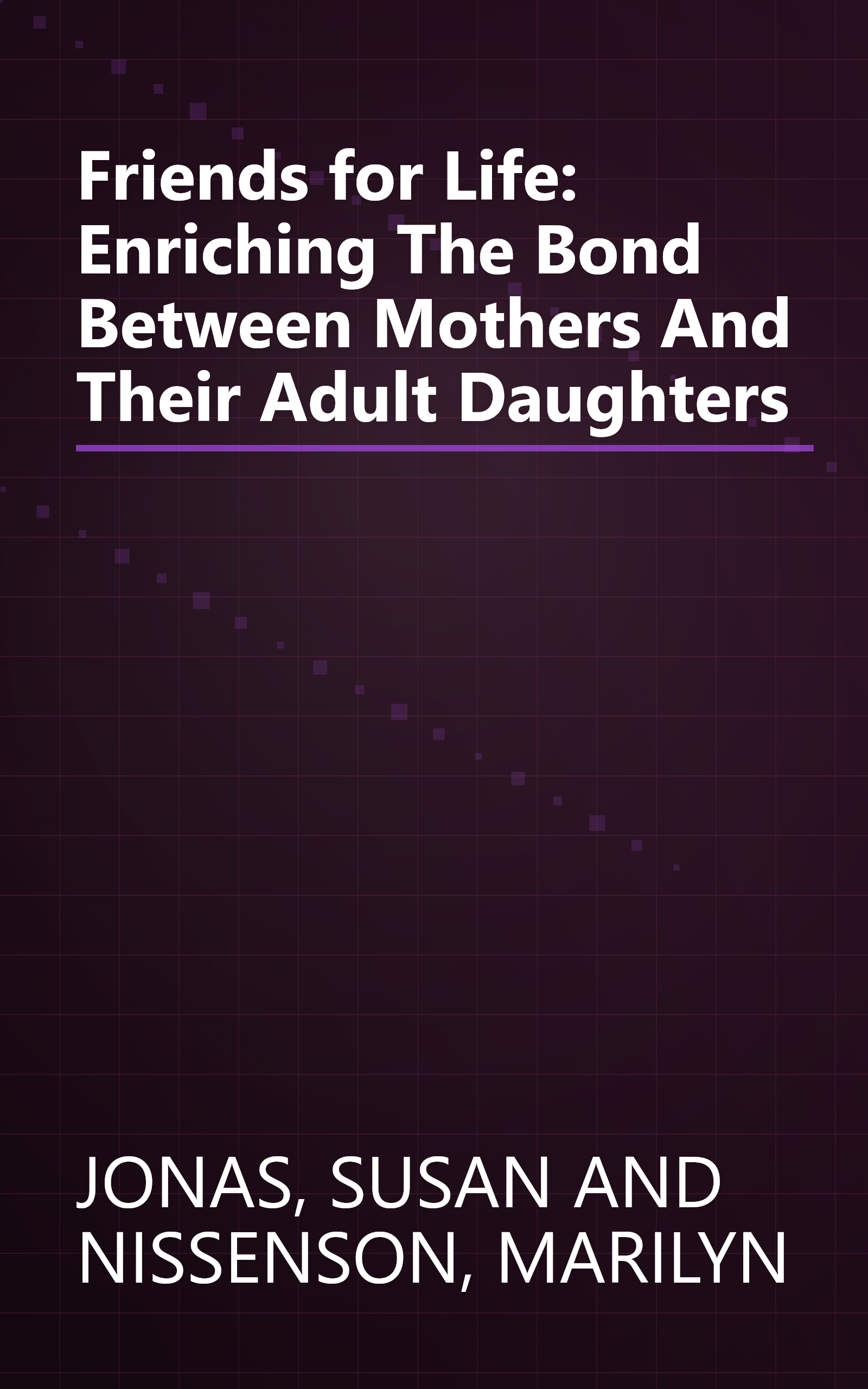 Friends for Life: Enriching The Bond Between Mothers And Their Adult Daughters book cover