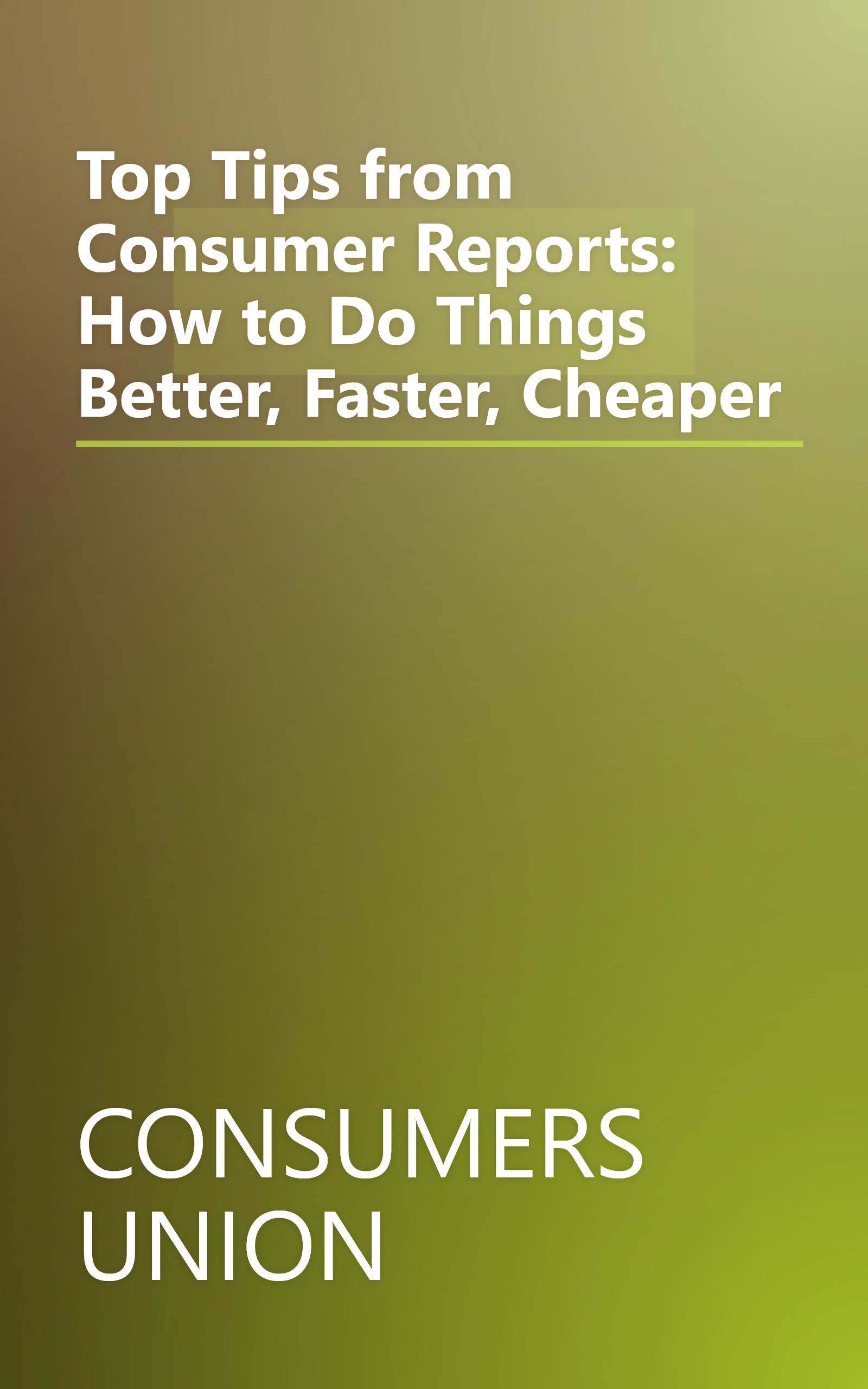 Top Tips from Consumer Reports: How to Do Things Better, Faster, Cheaper book cover