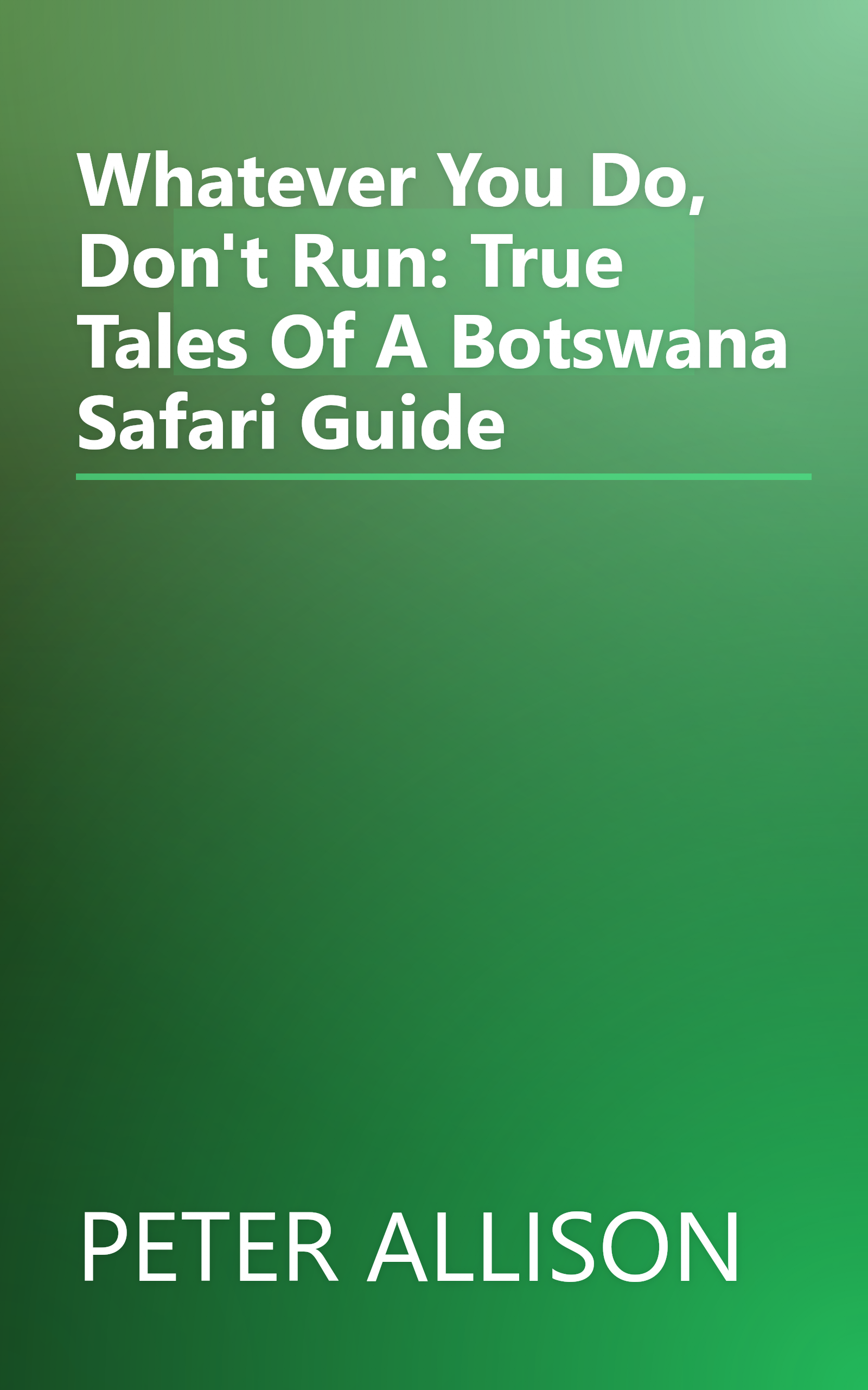 Whatever You Do, Don't Run: True Tales Of A Botswana Safari Guide book cover