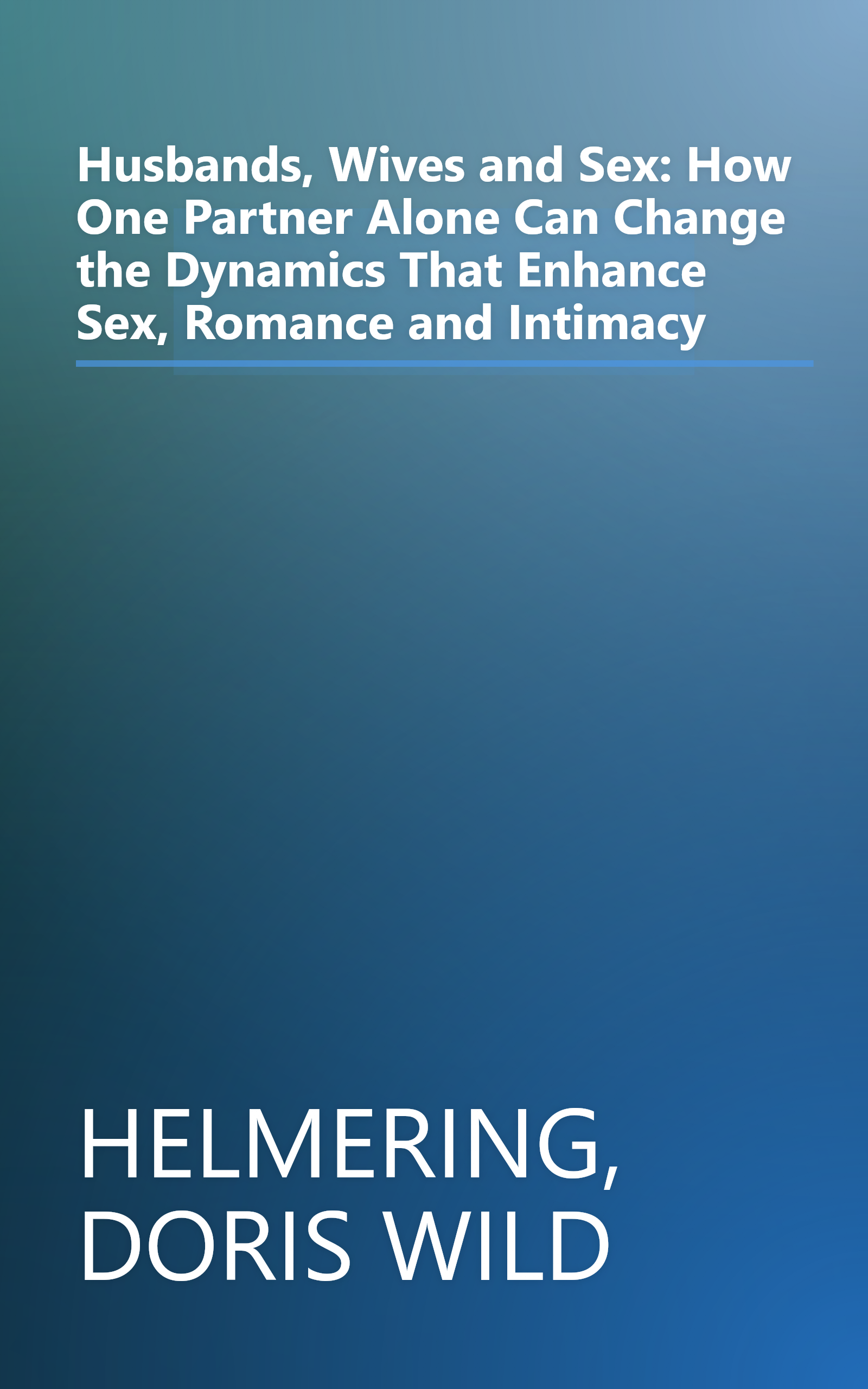 Husbands, Wives and Sex: How One Partner Alone Can Change the Dynamics That Enhance Sex, Romance and Intimacy book cover