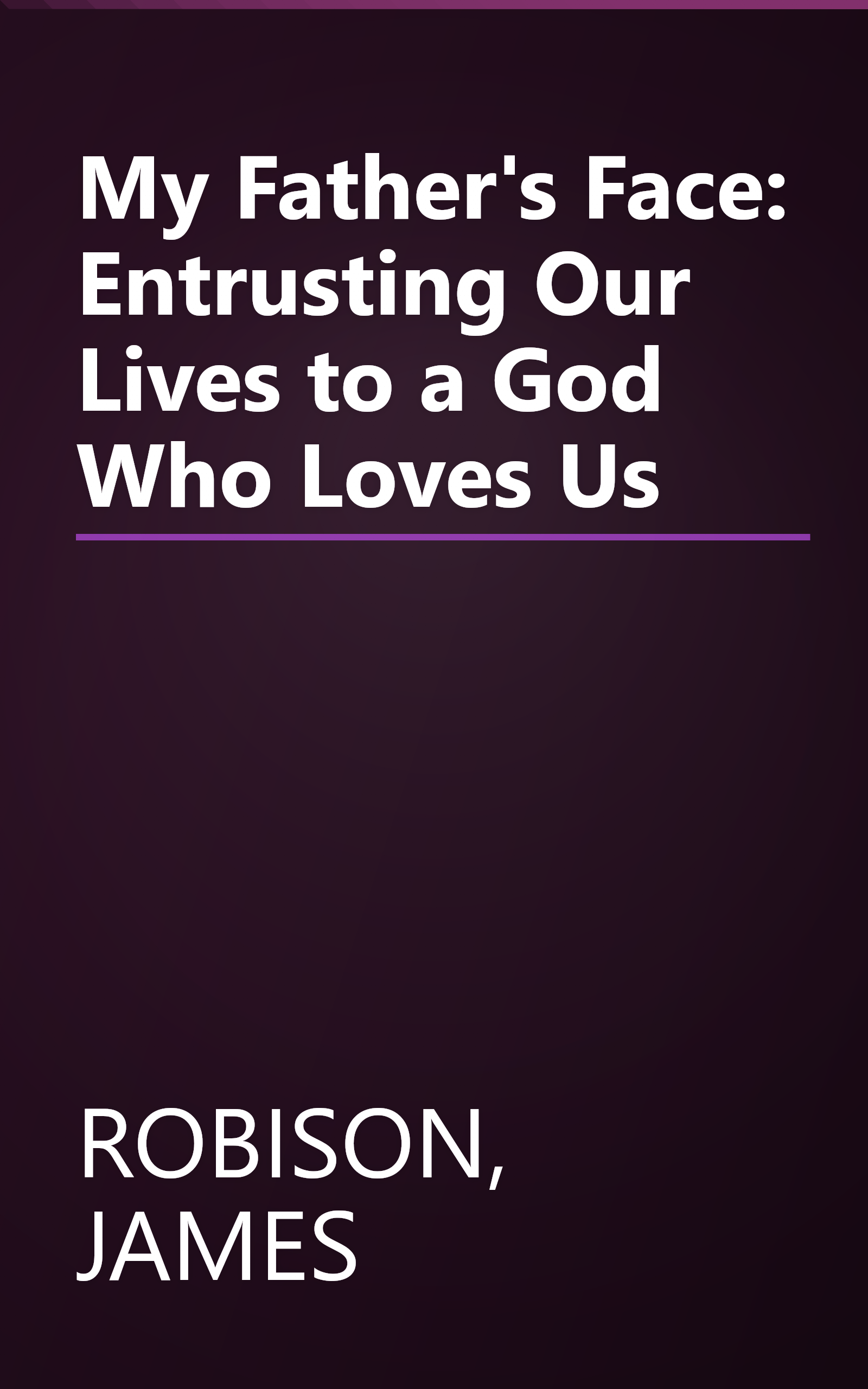 My Father's Face: Entrusting Our Lives to a God Who Loves Us book cover