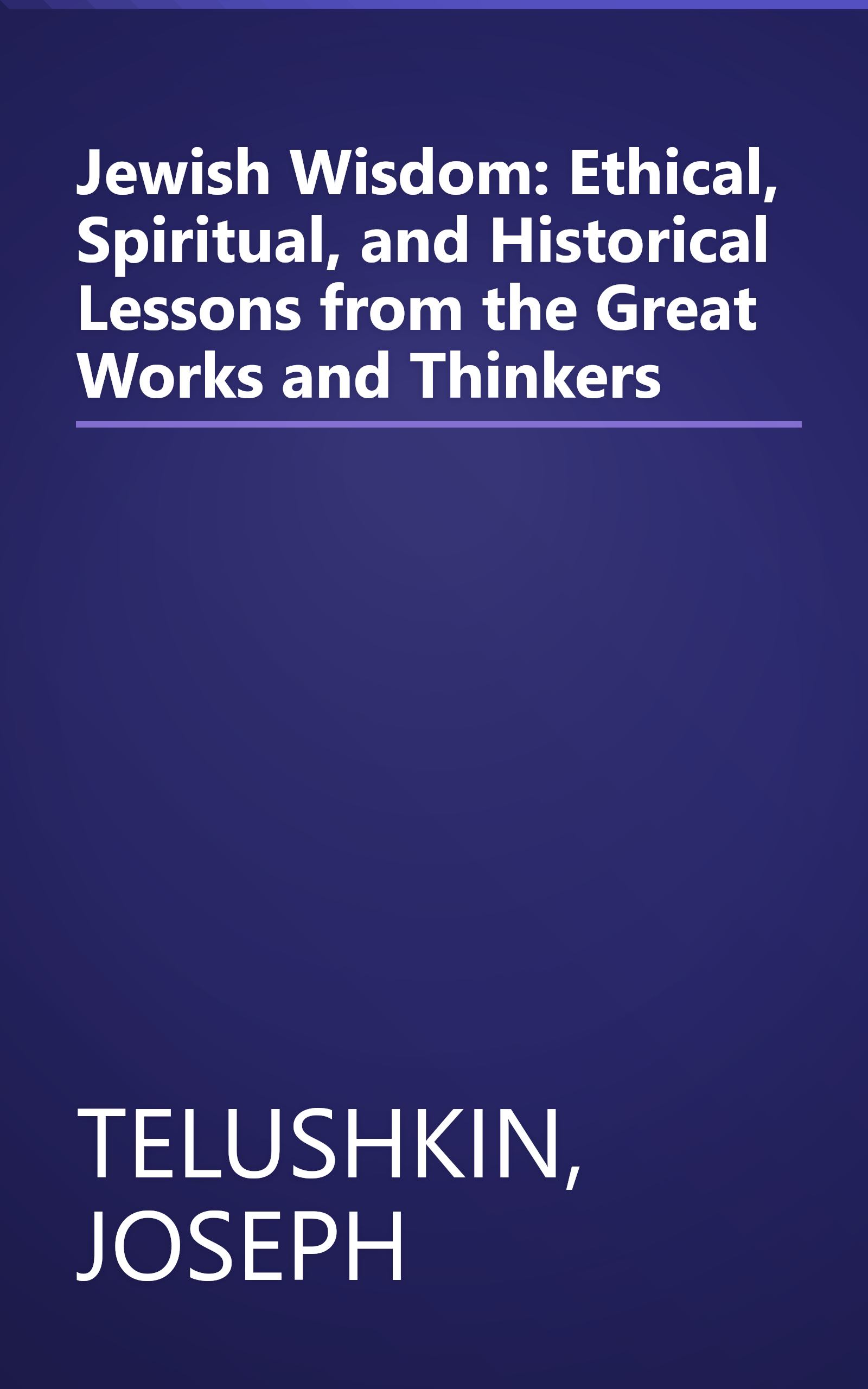 Jewish Wisdom:  Ethical, Spiritual, and Historical Lessons from the Great Works and Thinkers book cover