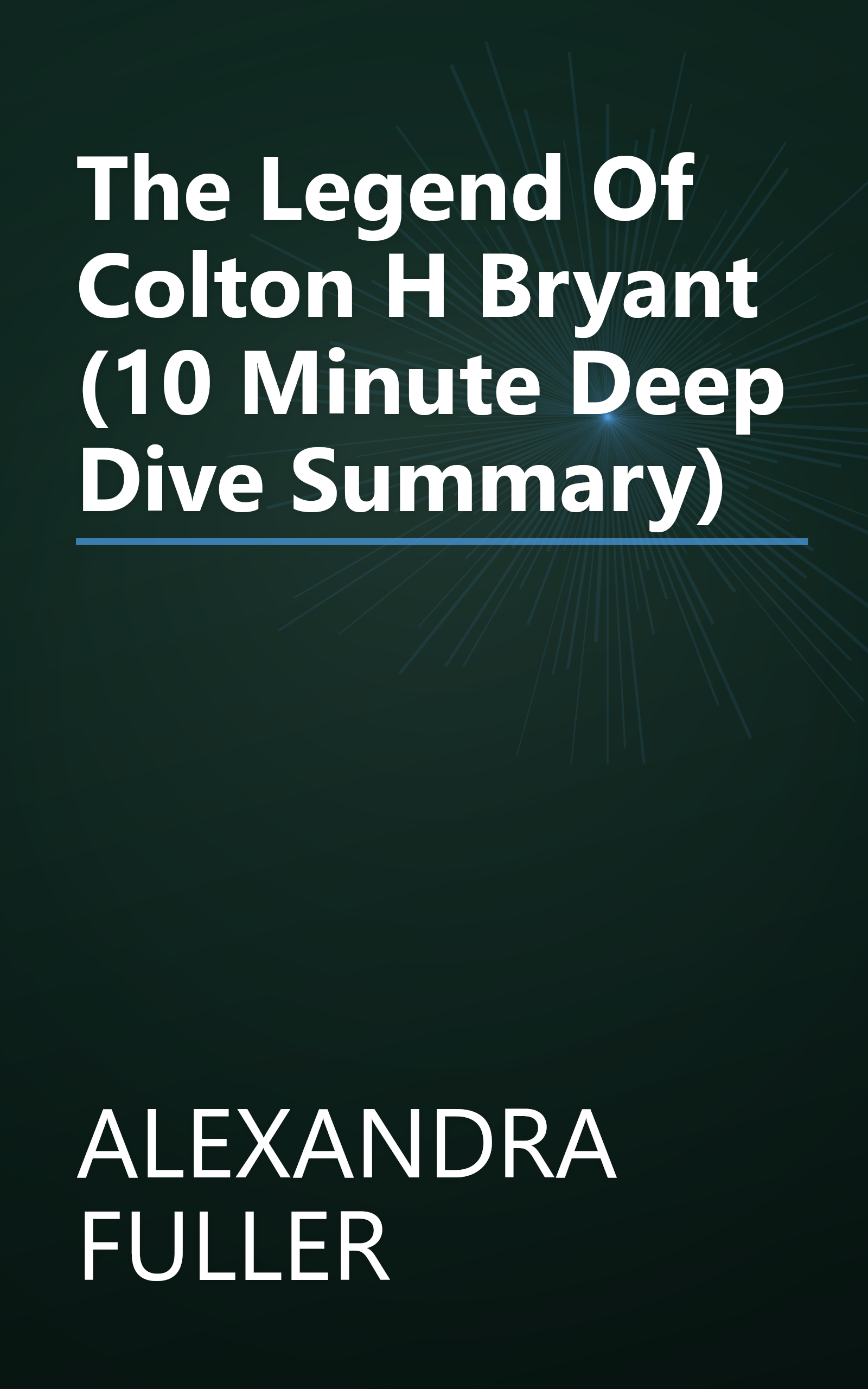 The Legend Of Colton H  Bryant (10 Minute   Deep Dive Summary) book cover