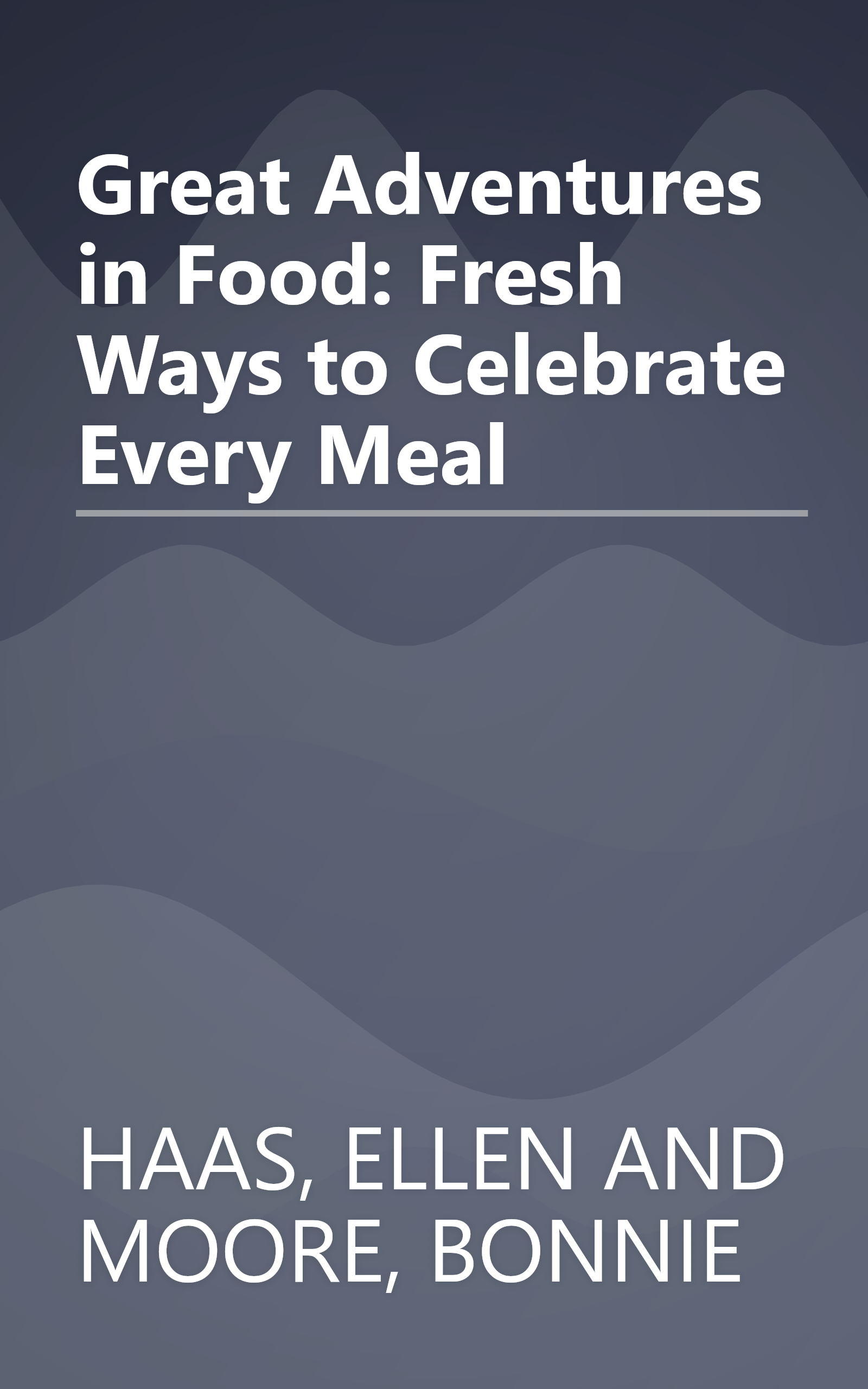 Great Adventures in Food: Fresh Ways to Celebrate Every Meal book cover