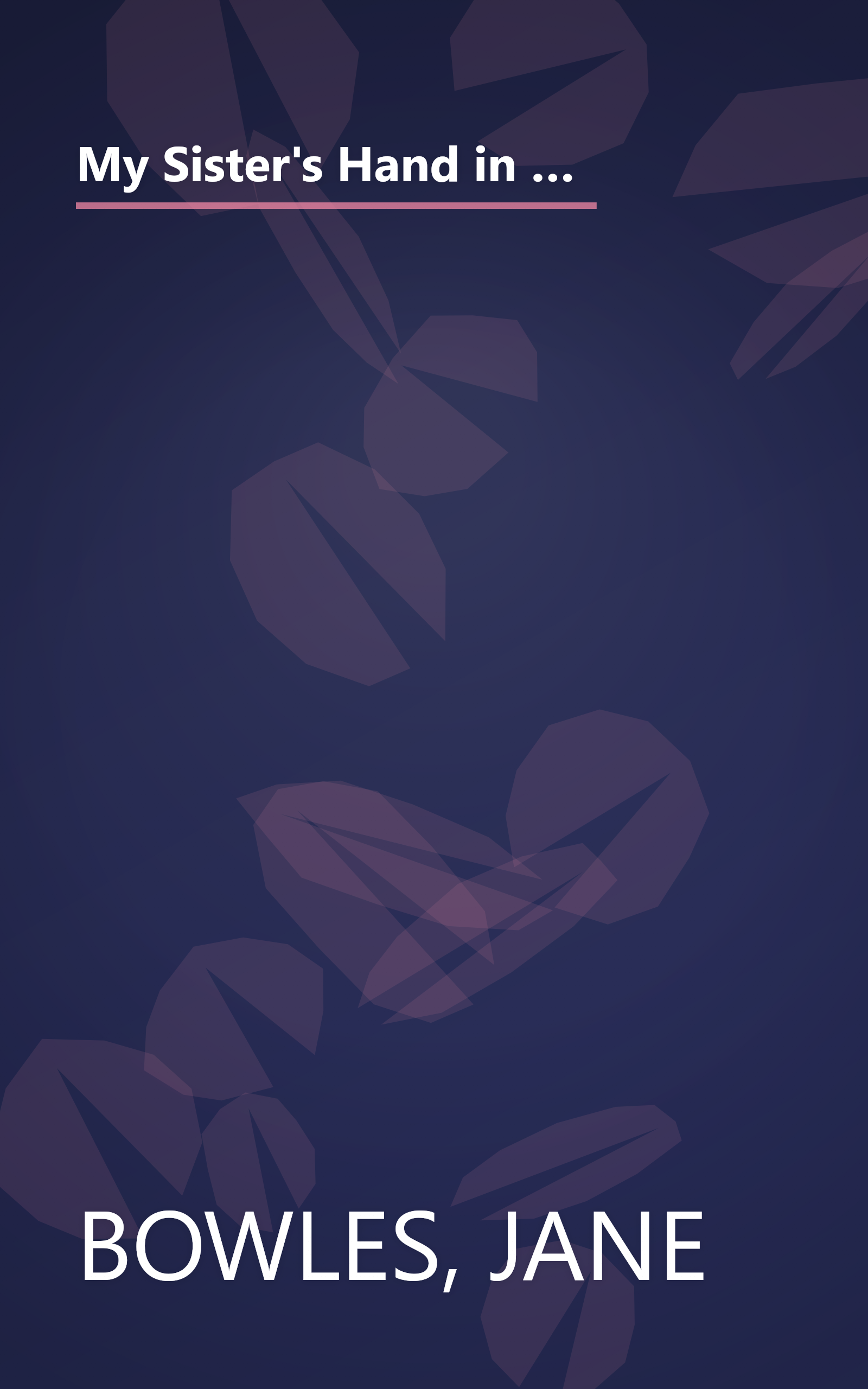 My Sister's Hand in Mine: An Expanded Edition of the Collected Works of Jane Bowles (Neglected books of the twentieth century) book cover