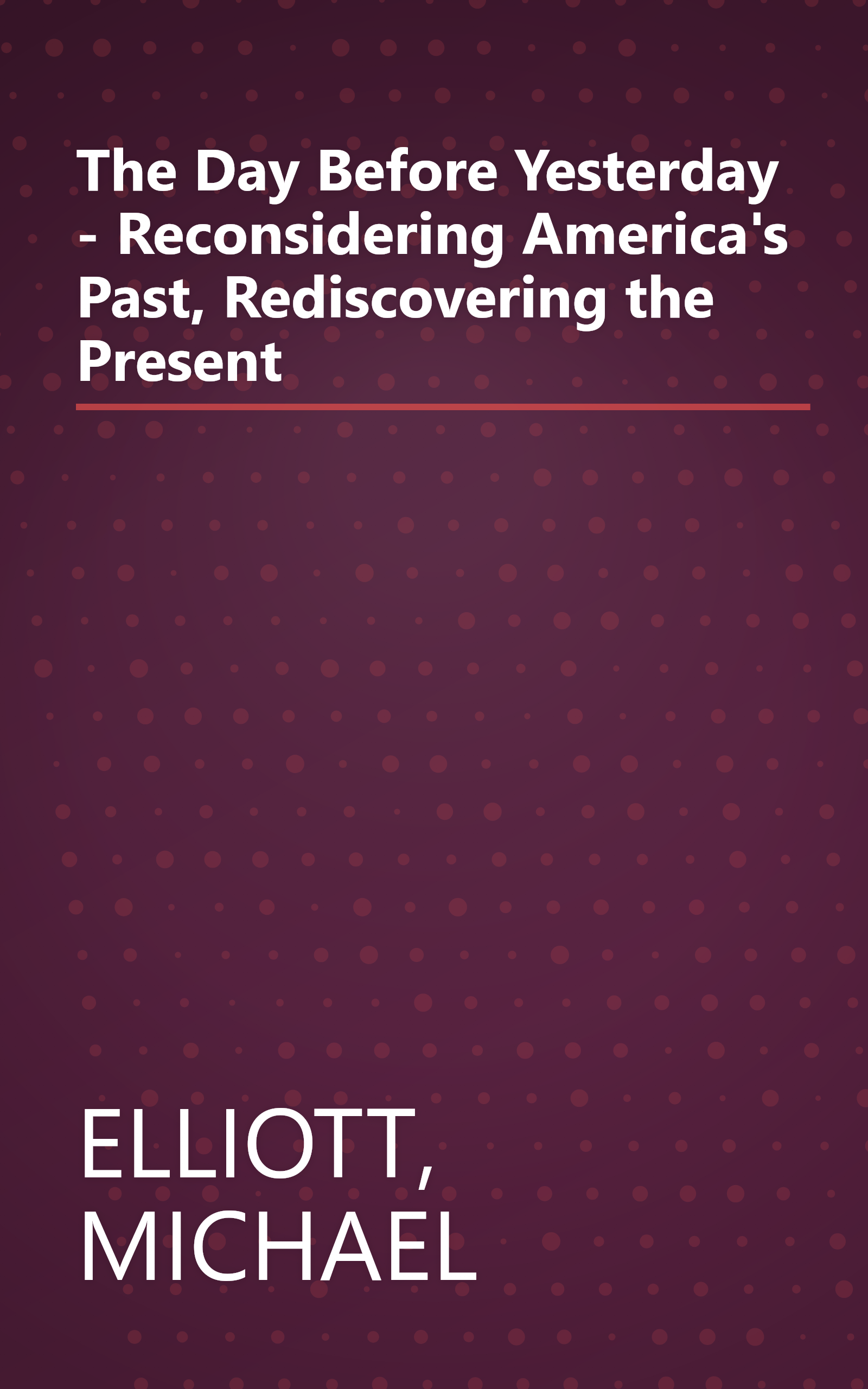 The Day Before Yesterday - Reconsidering America's Past, Rediscovering the Present book cover