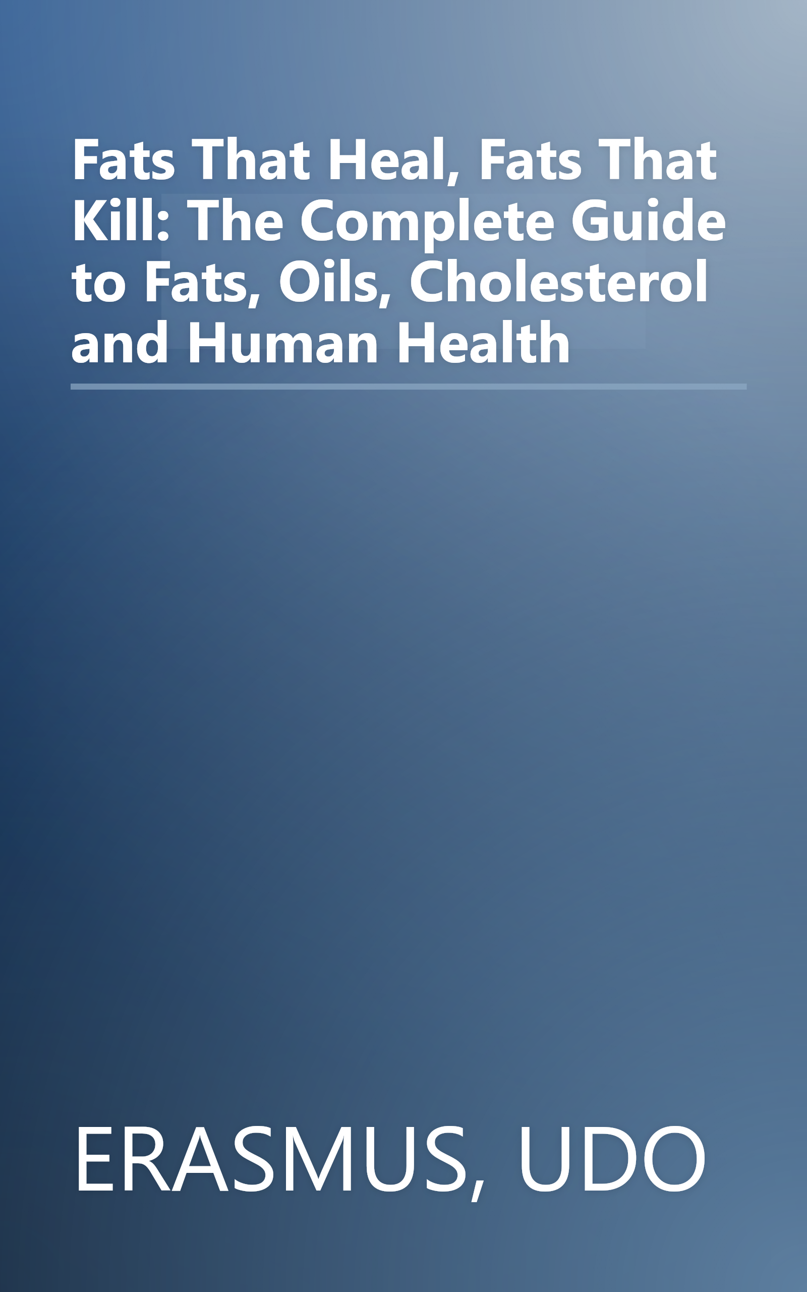 Fats That Heal, Fats That Kill: The Complete Guide to Fats, Oils, Cholesterol and Human Health book cover
