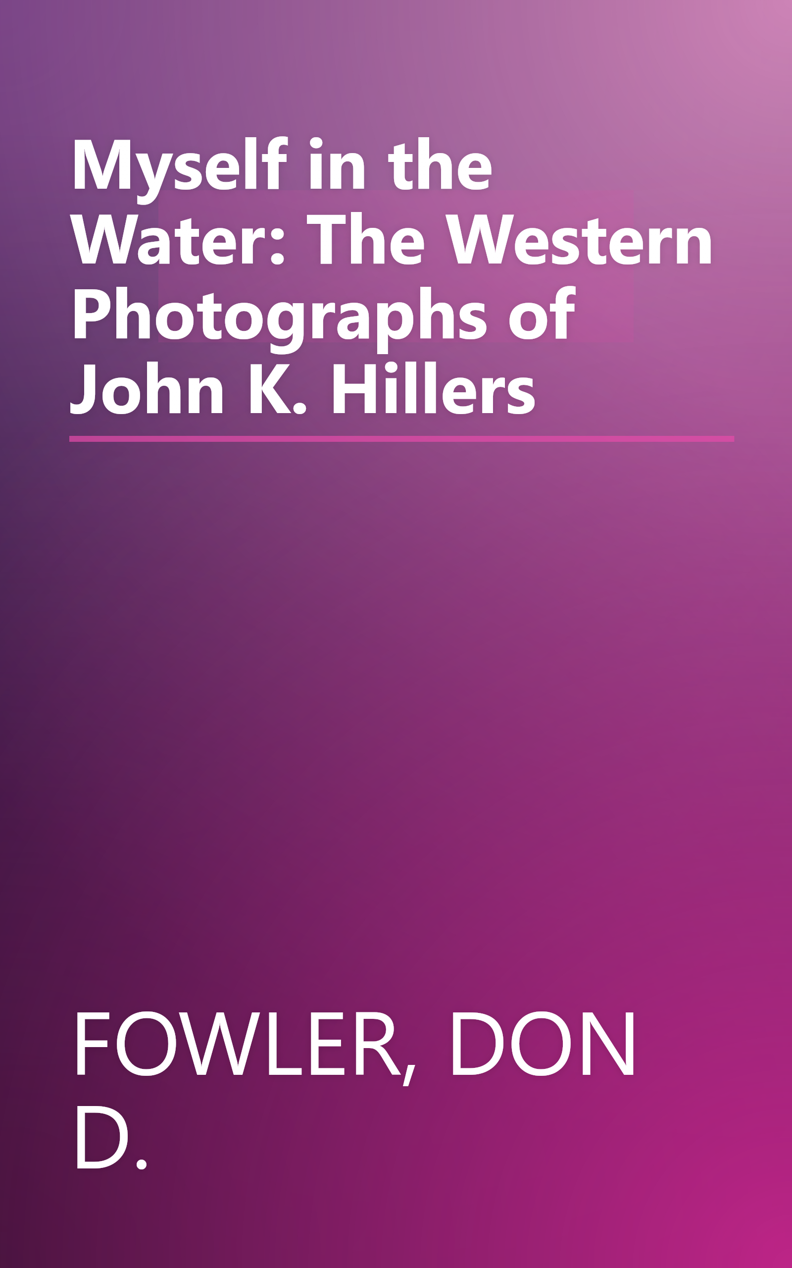 Myself in the Water: The Western Photographs of John K. Hillers book cover