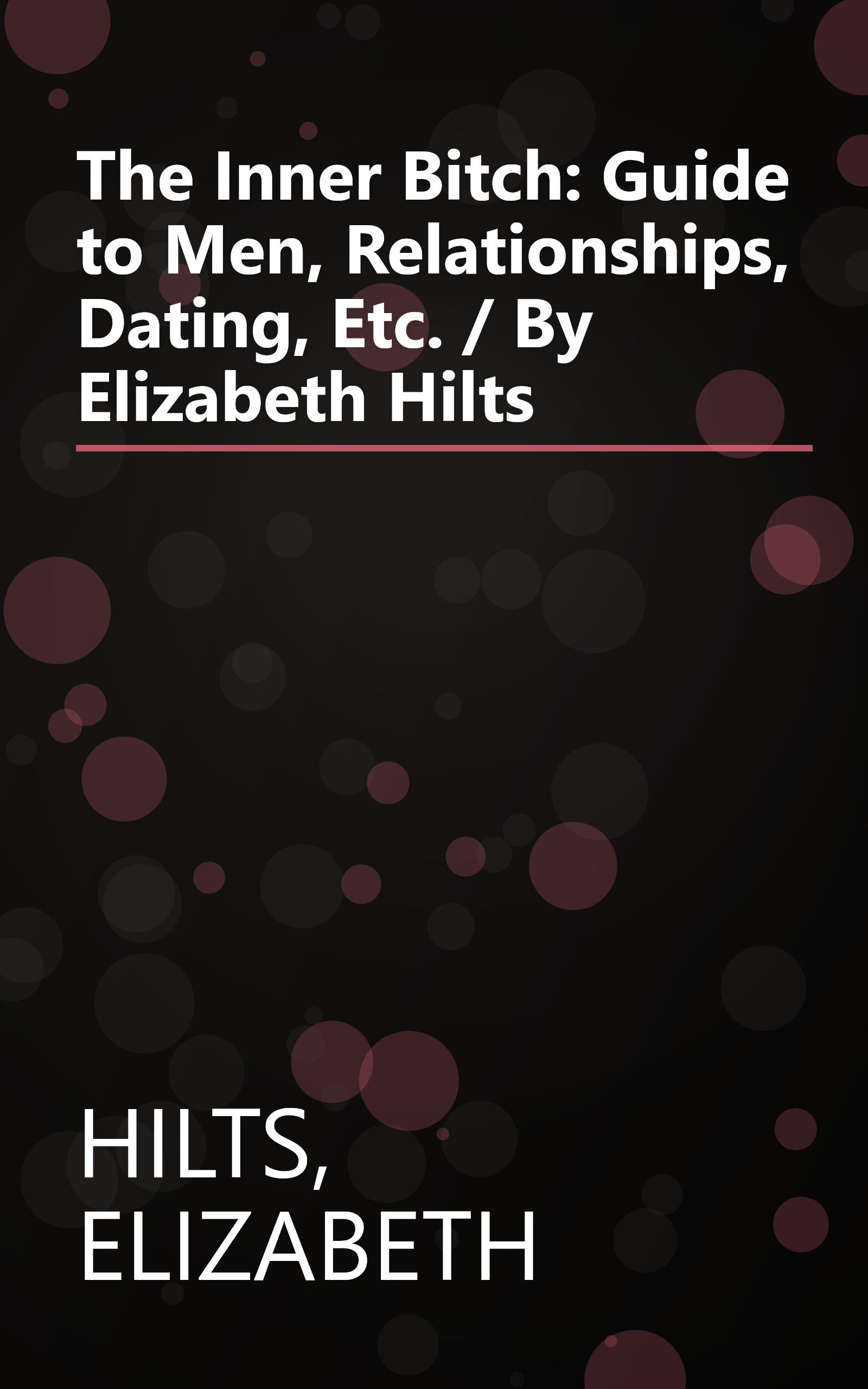 The Inner Bitch: Guide to Men, Relationships, Dating, Etc. / By Elizabeth Hilts book cover