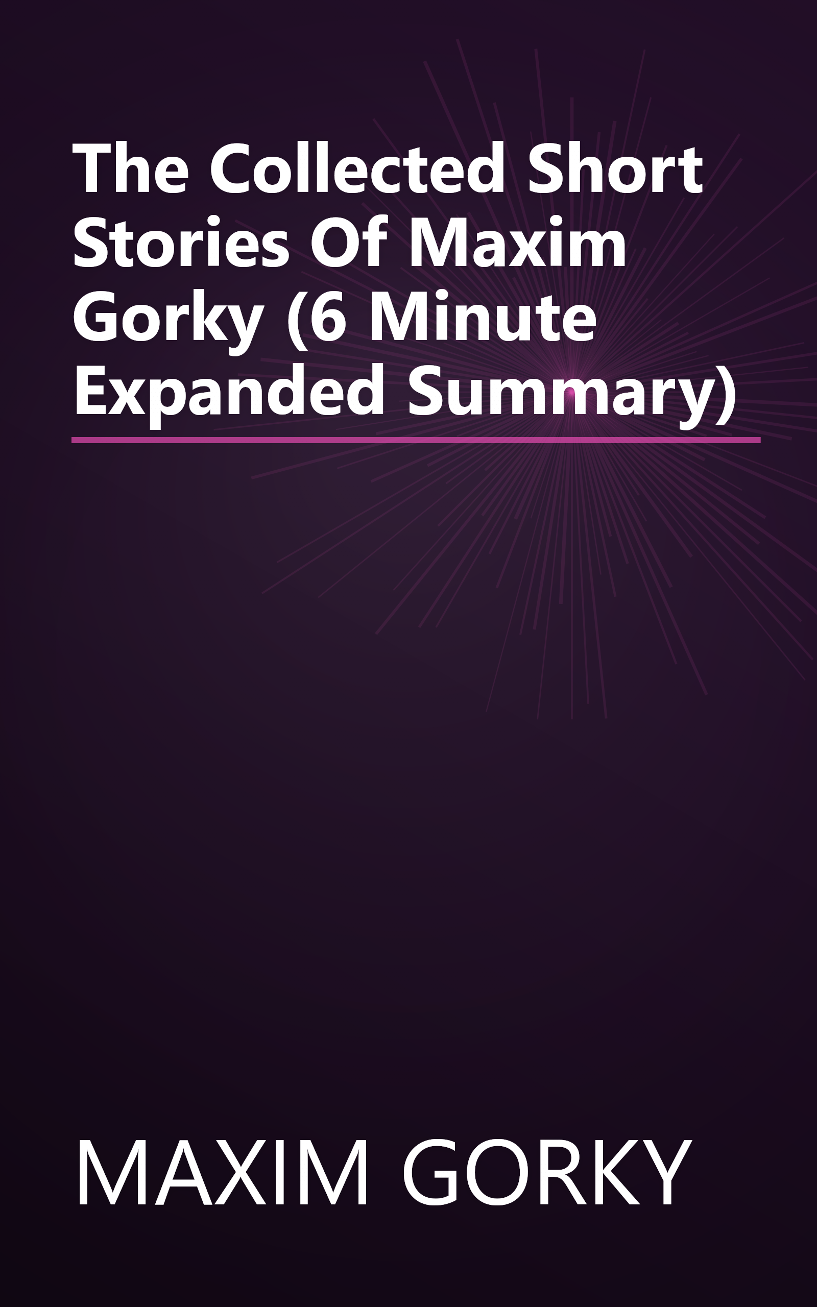 The Collected Short Stories Of Maxim Gorky (6 Minute   Expanded Summary) book cover