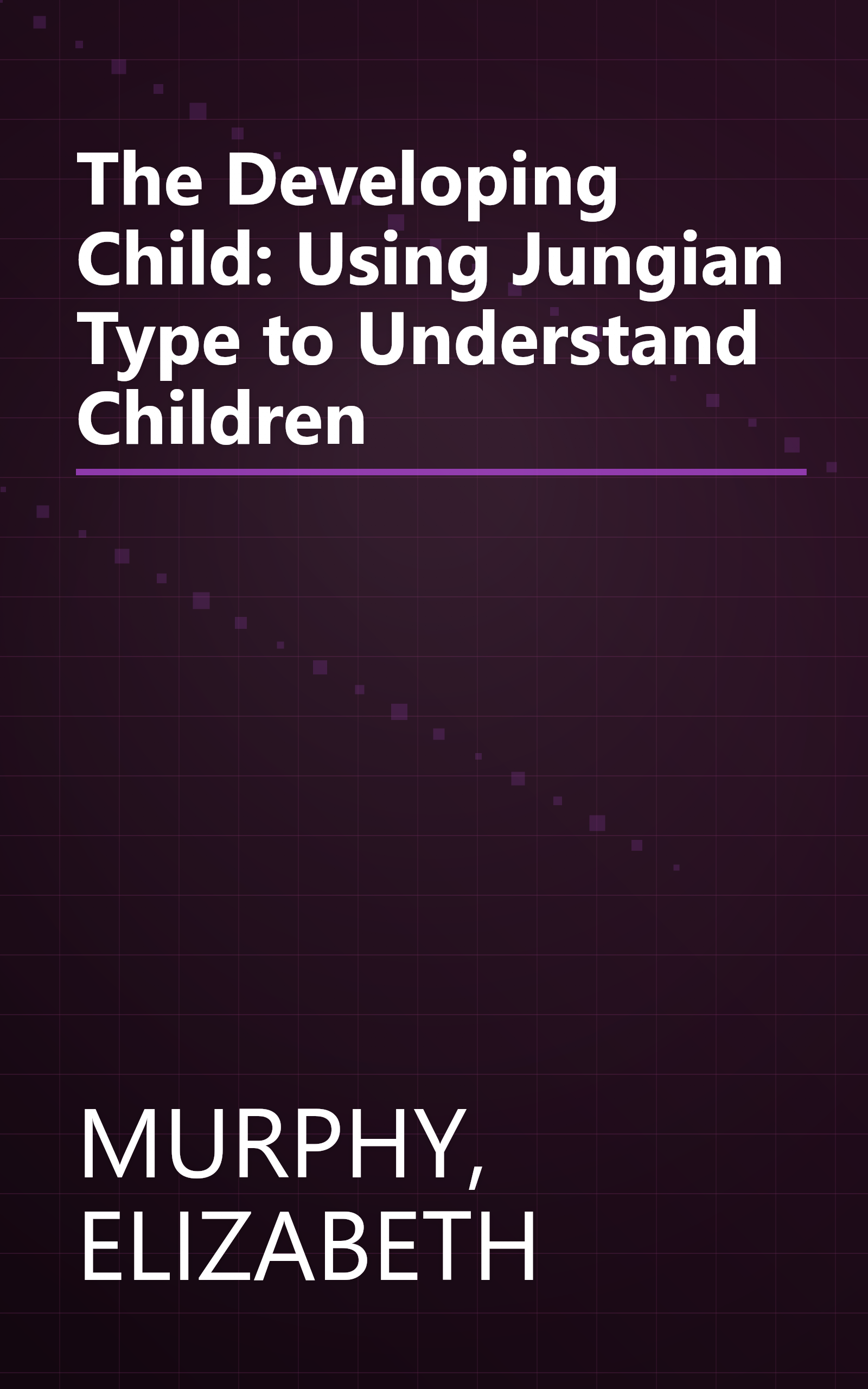 The Developing Child: Using Jungian Type to Understand Children book cover