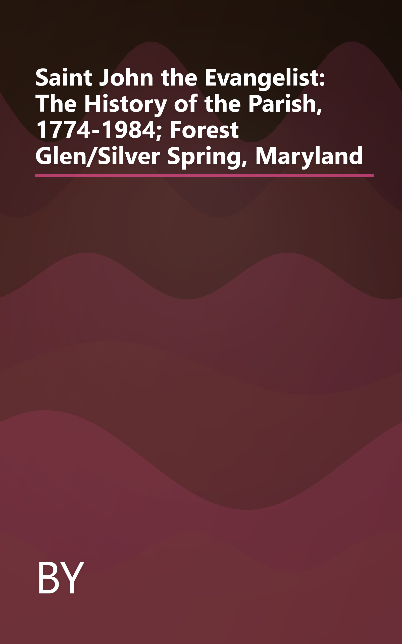 Saint John the Evangelist: The History of the Parish, 1774-1984; Forest Glen/Silver Spring, Maryland book cover